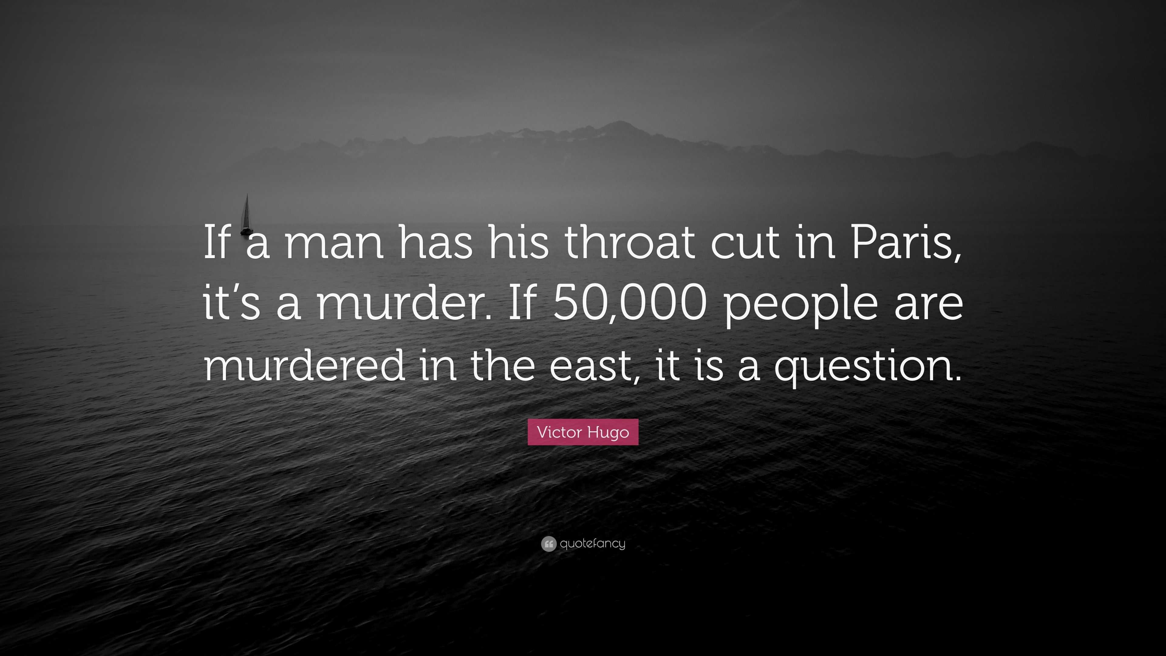 Victor Hugo Quote: “If a man has his throat cut in Paris, it’s a murder ...