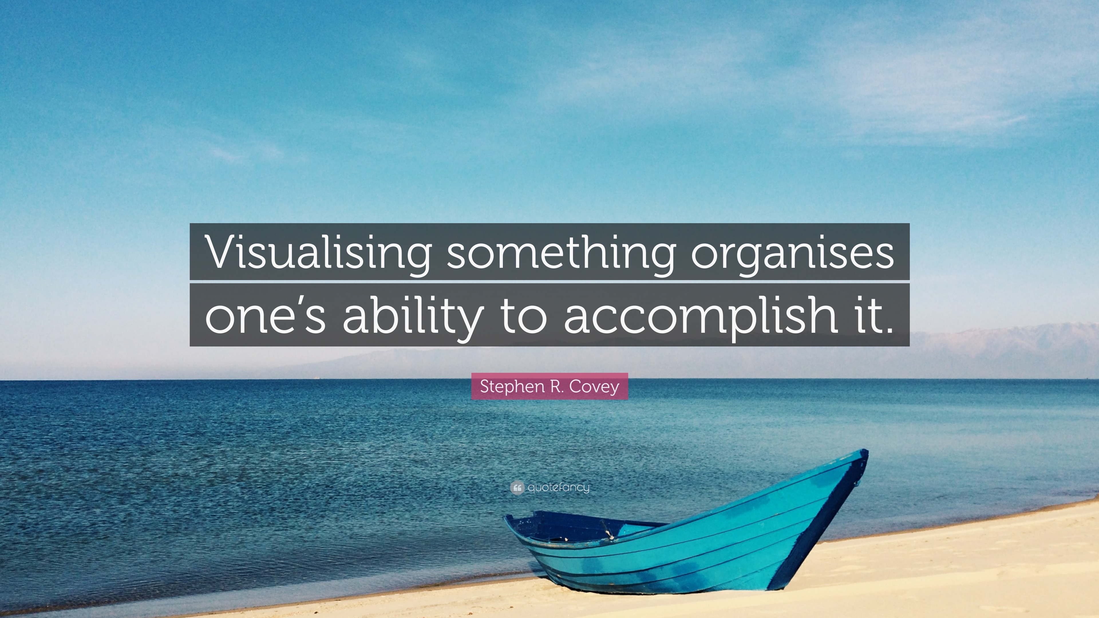 Stephen R. Covey Quote: “Visualising something organises one’s ability ...