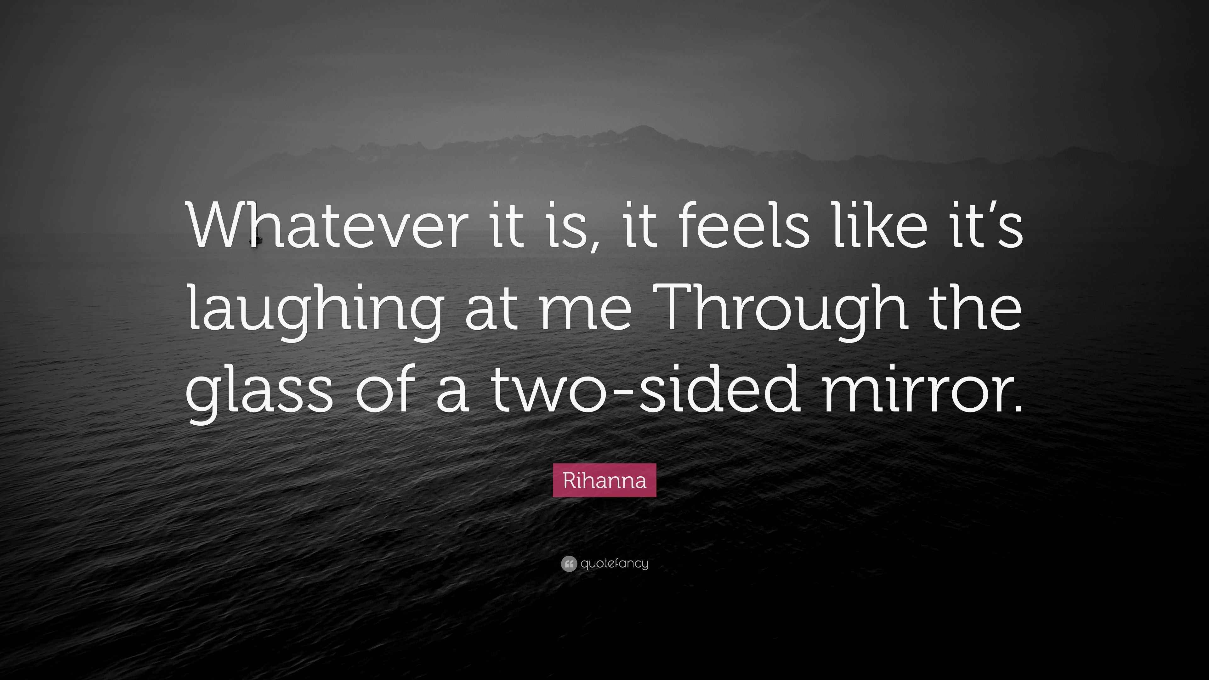 Rihanna Quote: “Whatever it is, it feels like it’s laughing at me ...
