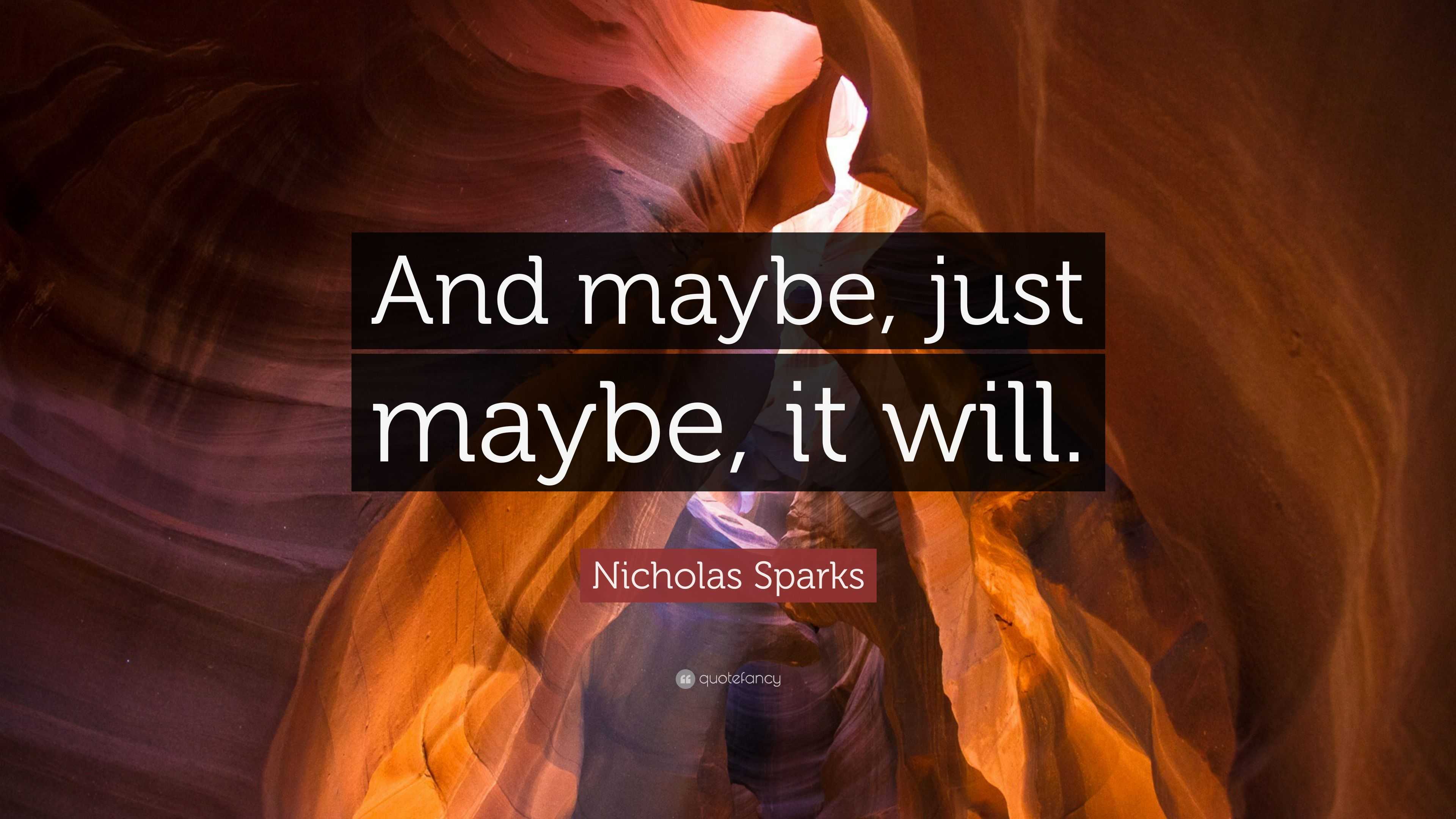 Nicholas Sparks Quote: “And maybe, just maybe, it will.”