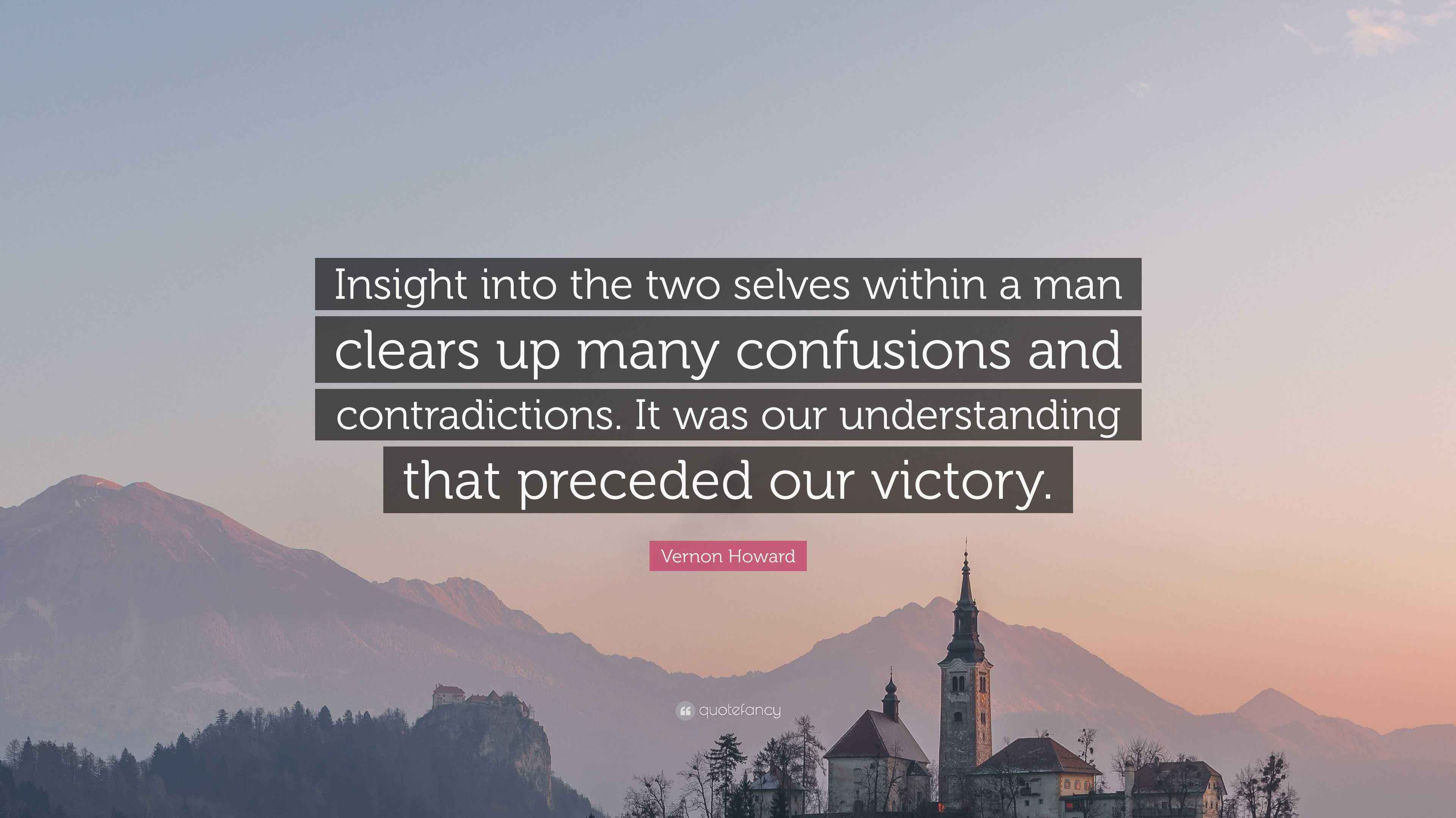 Vernon Howard Quote: “Insight into the two selves within a man clears ...
