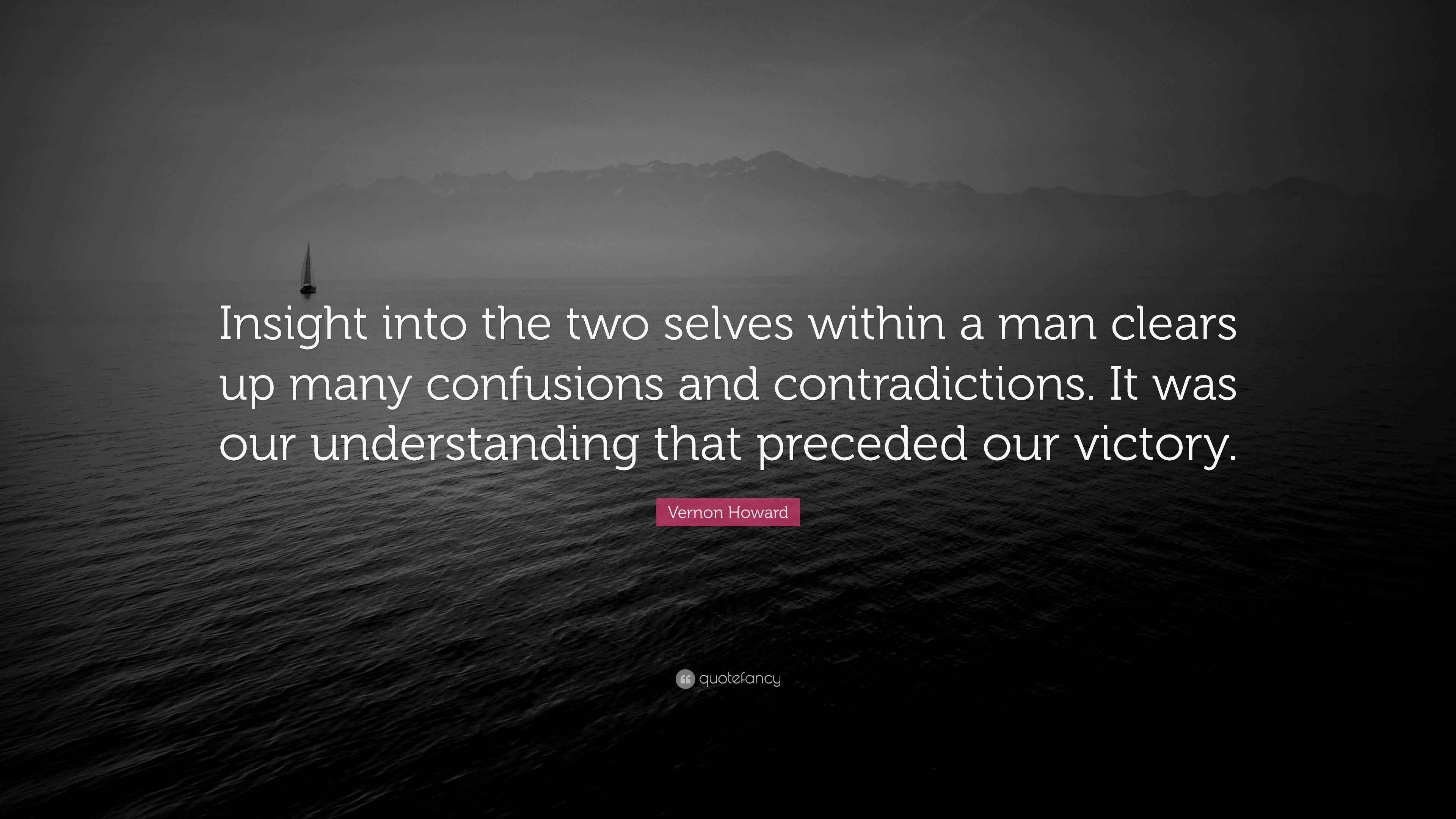 Vernon Howard Quote: “Insight into the two selves within a man clears ...