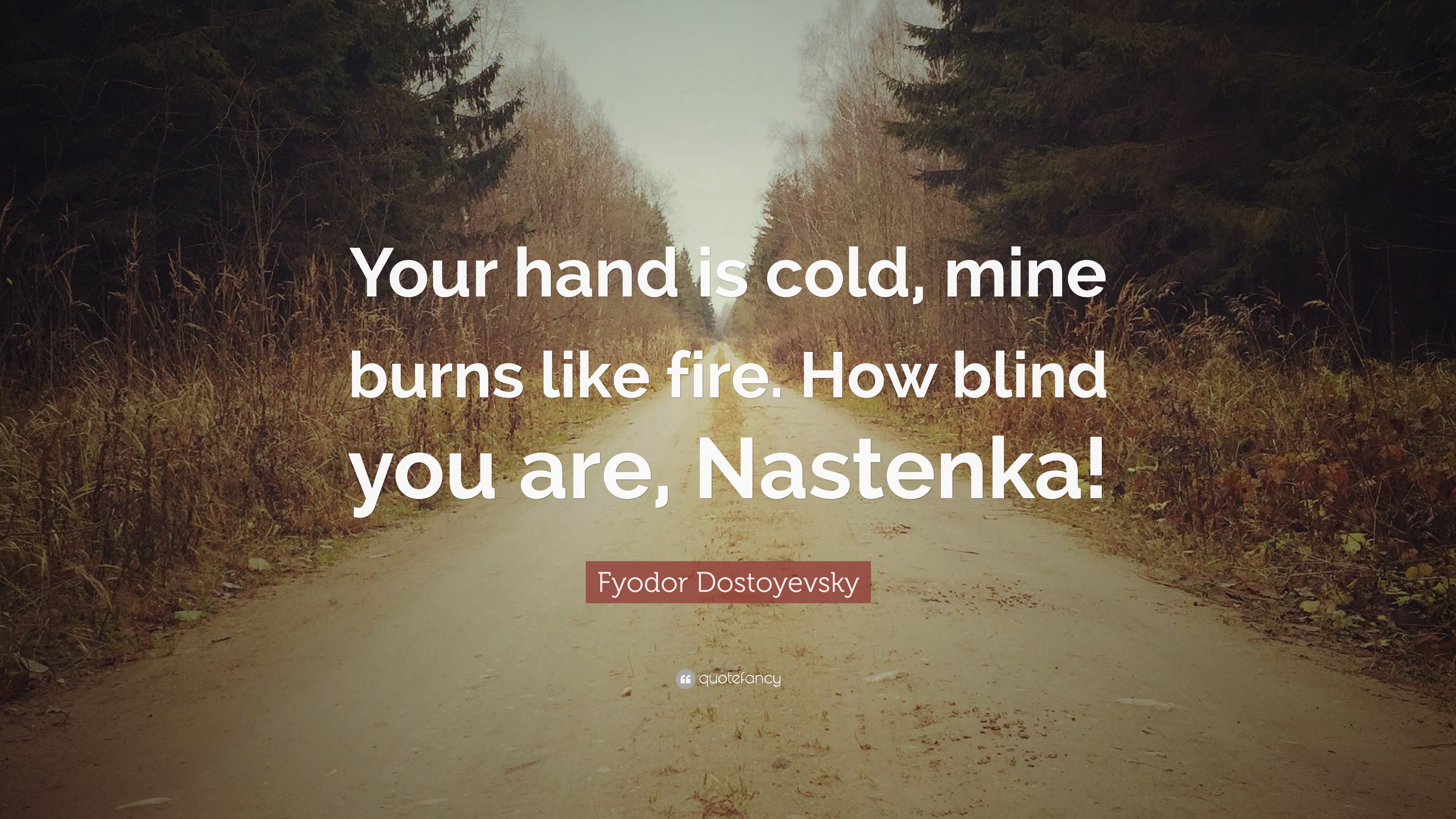 Fyodor Dostoyevsky Quote: “Your hand is cold, mine burns like fire. How ...