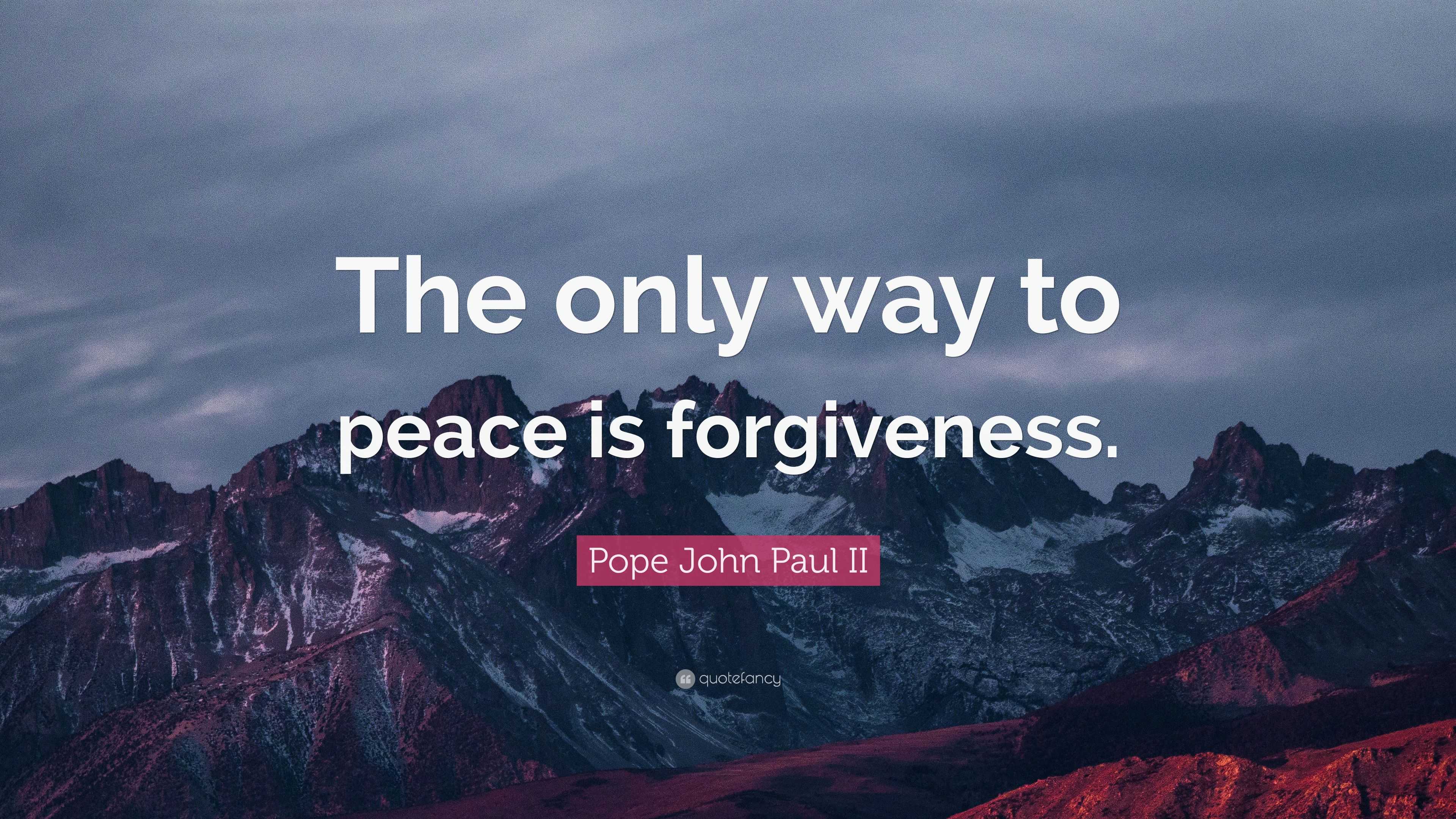 Pope John Paul II Quote: “The only way to peace is forgiveness.”