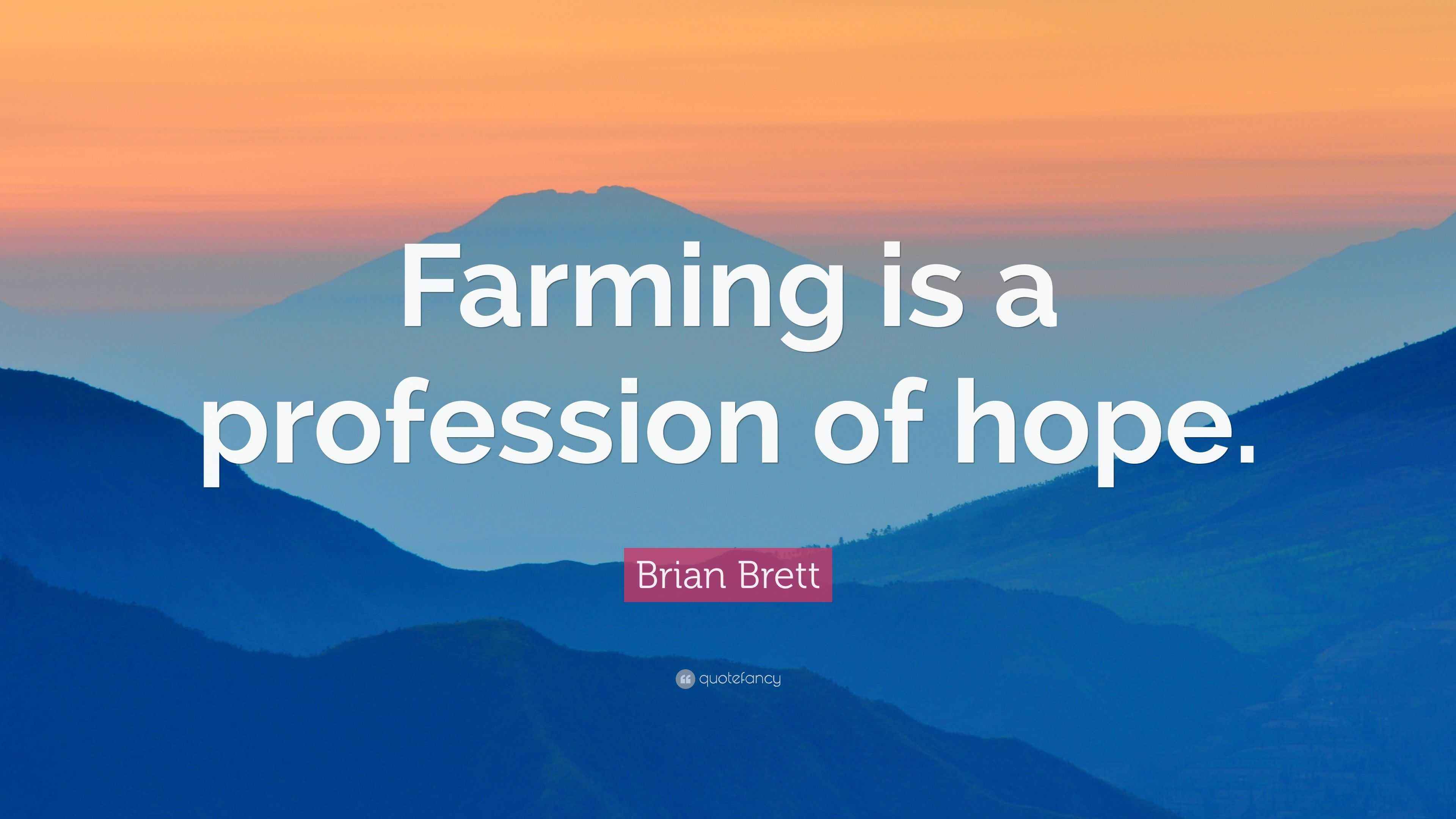 Brian Brett Quote: “Farming is a profession of hope.”