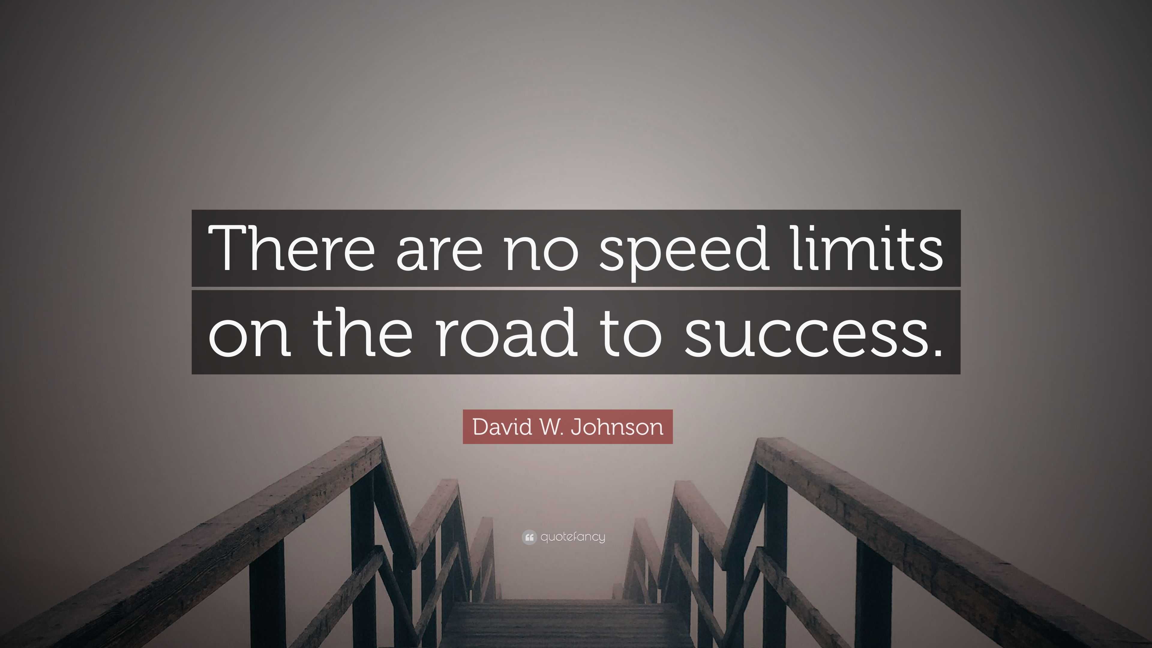 David W. Johnson Quote: “There are no speed limits on the road to success.”
