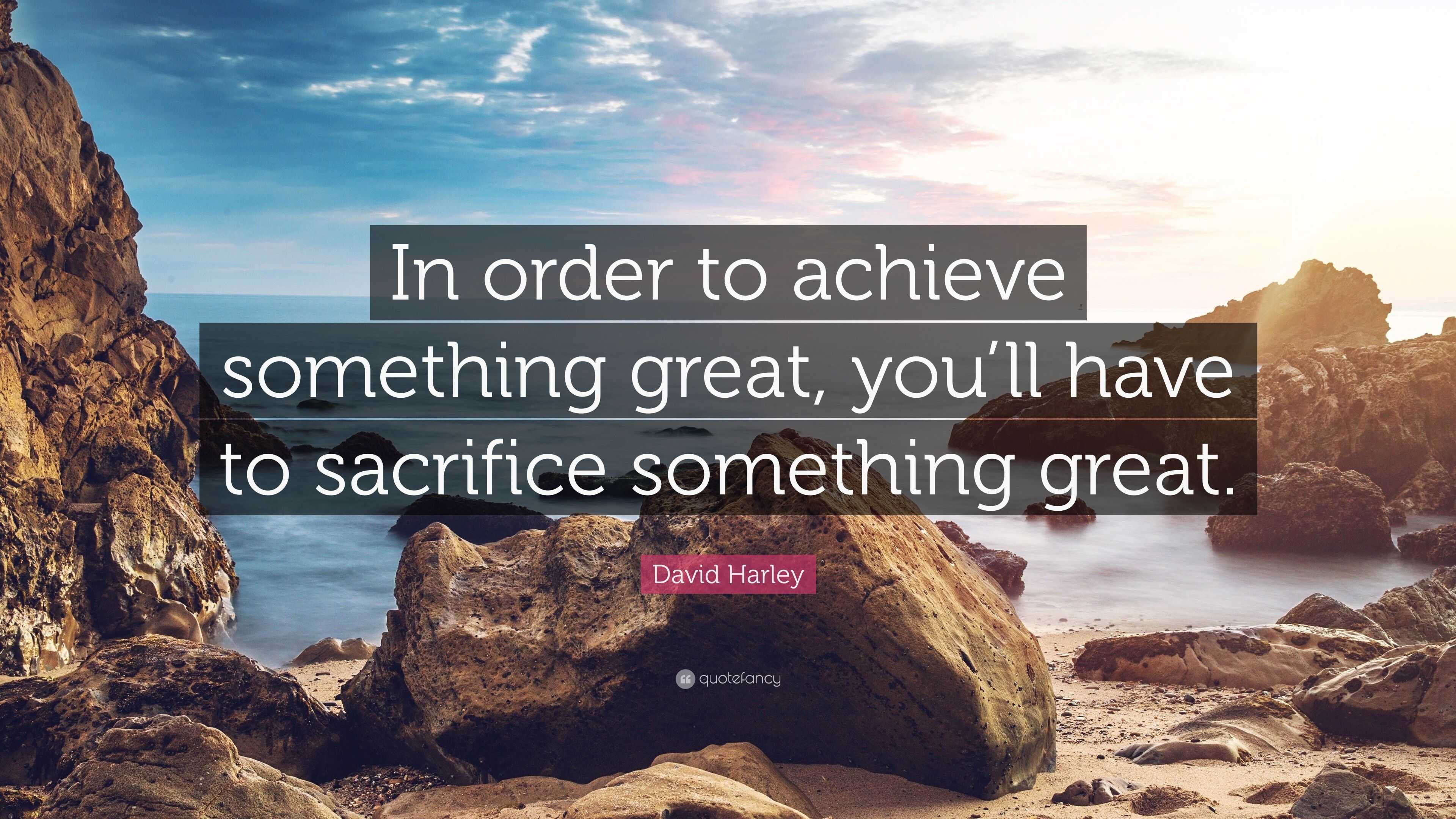 David Harley Quote: “In order to achieve something great, you’ll have ...