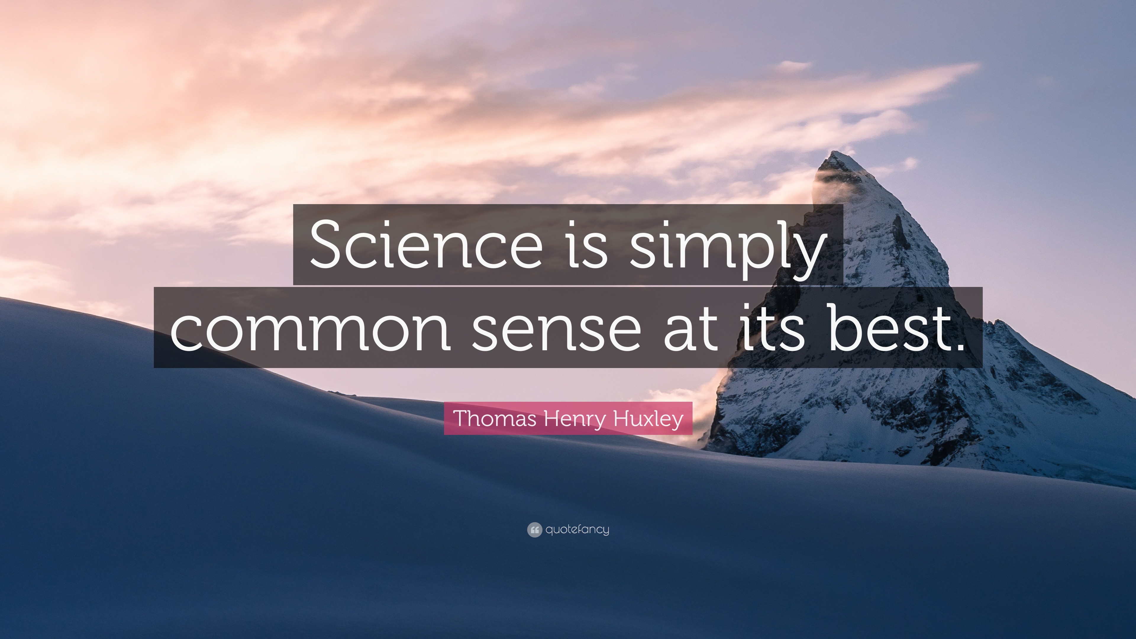 Thomas Henry Huxley Quote: “Science is simply common sense at its best.”