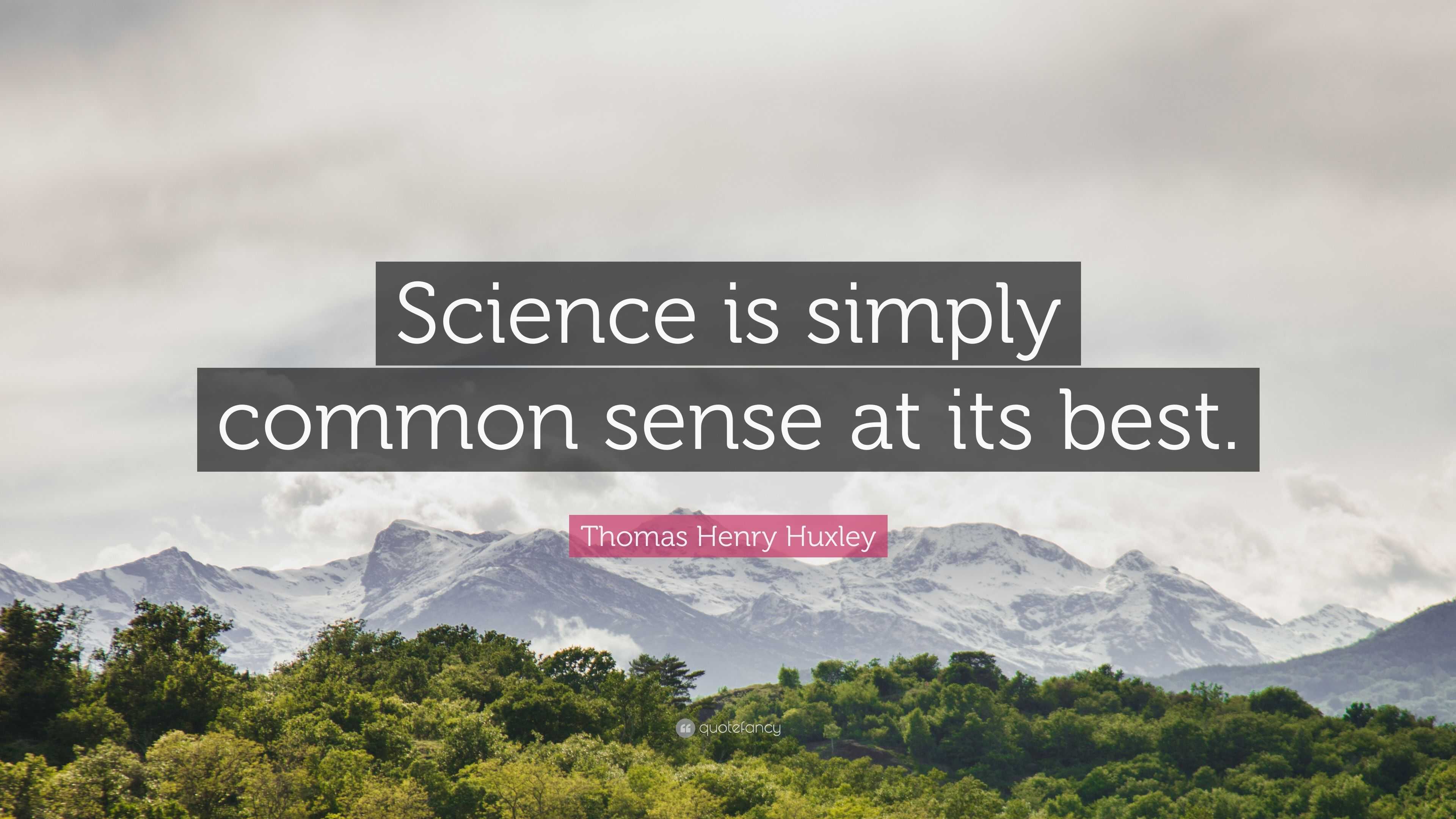 Thomas Henry Huxley Quote: “Science is simply common sense at its best.”