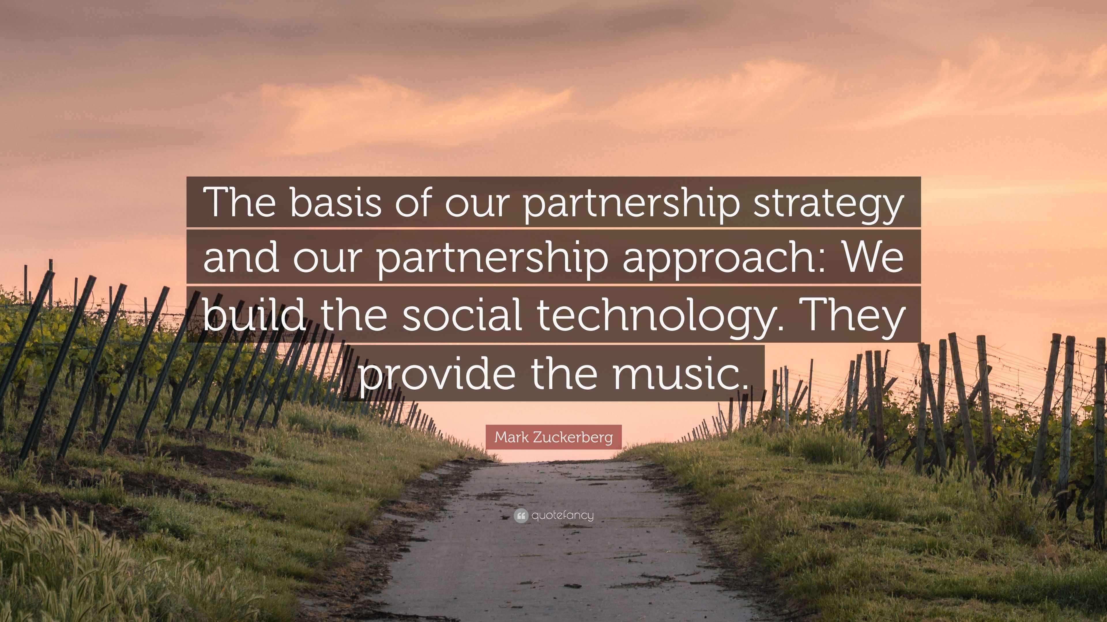 Mark Zuckerberg Quote: “The basis of our partnership strategy and our ...