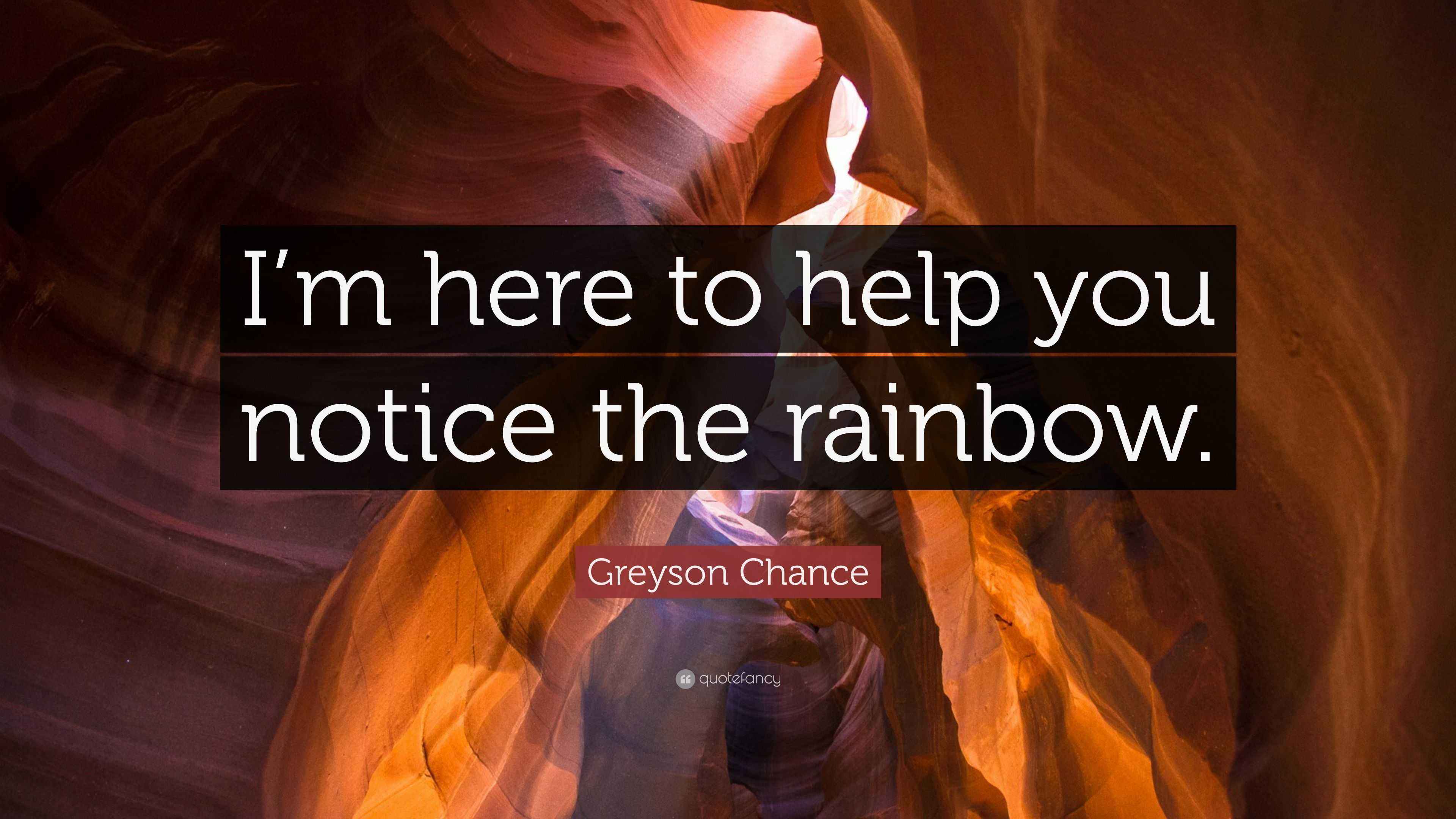 Greyson Chance Quote: “I’m here to help you notice the rainbow.”