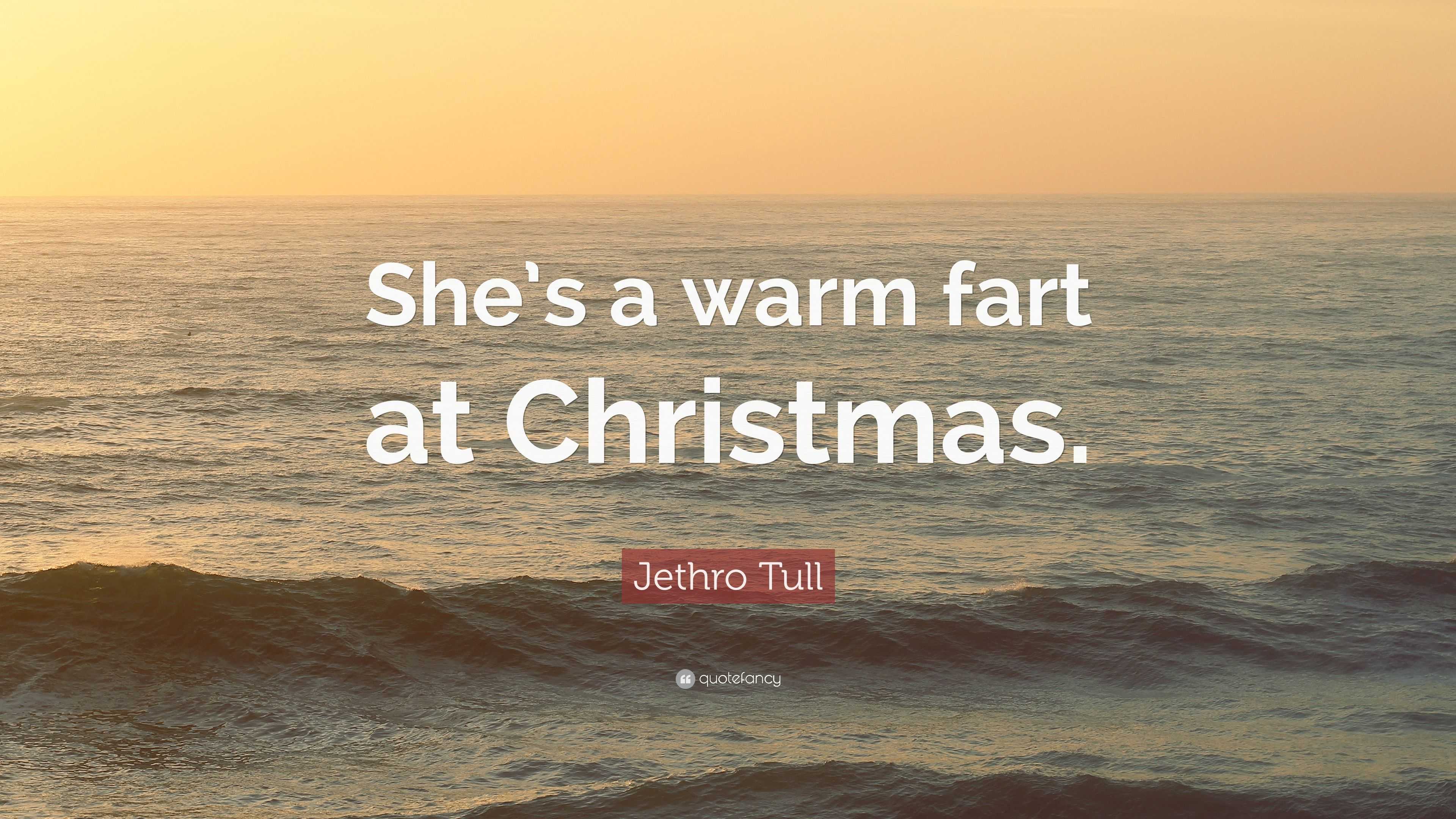 Jethro Tull Quote: “She’s a warm fart at Christmas.”