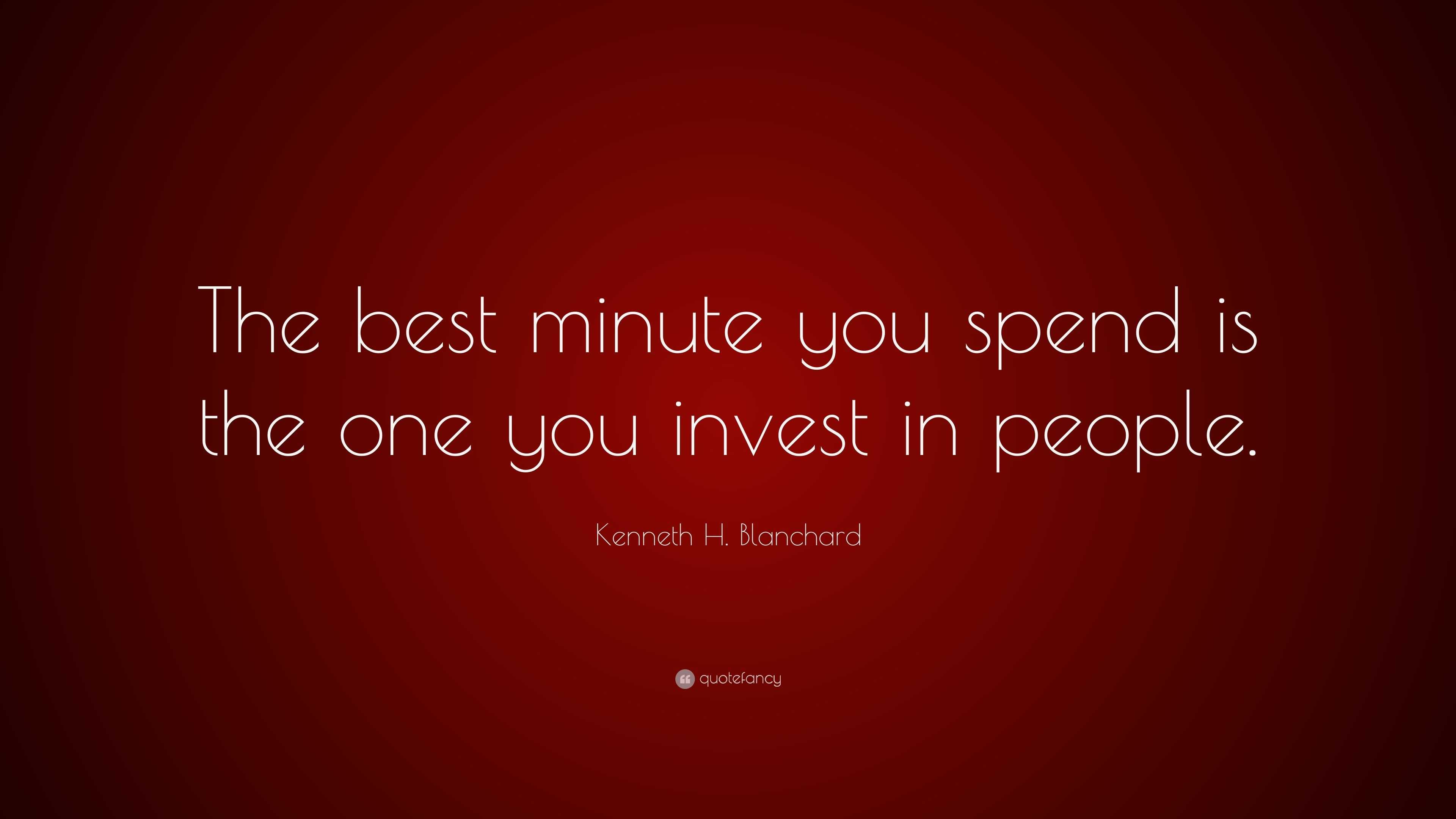 Kenneth H. Blanchard Quote: “The best minute you spend is the one you ...