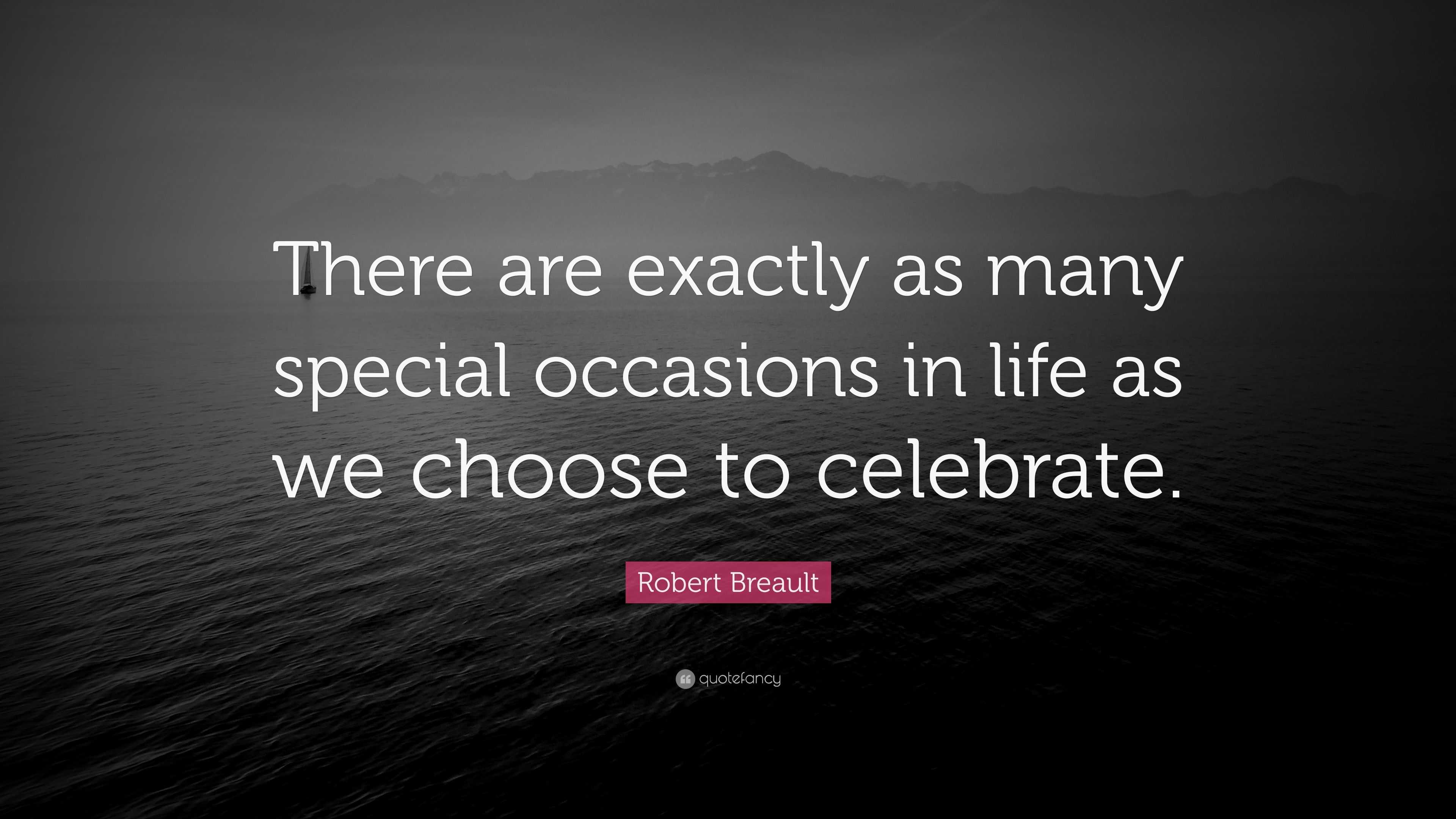Robert Breault Quote: “There are exactly as many special occasions in ...