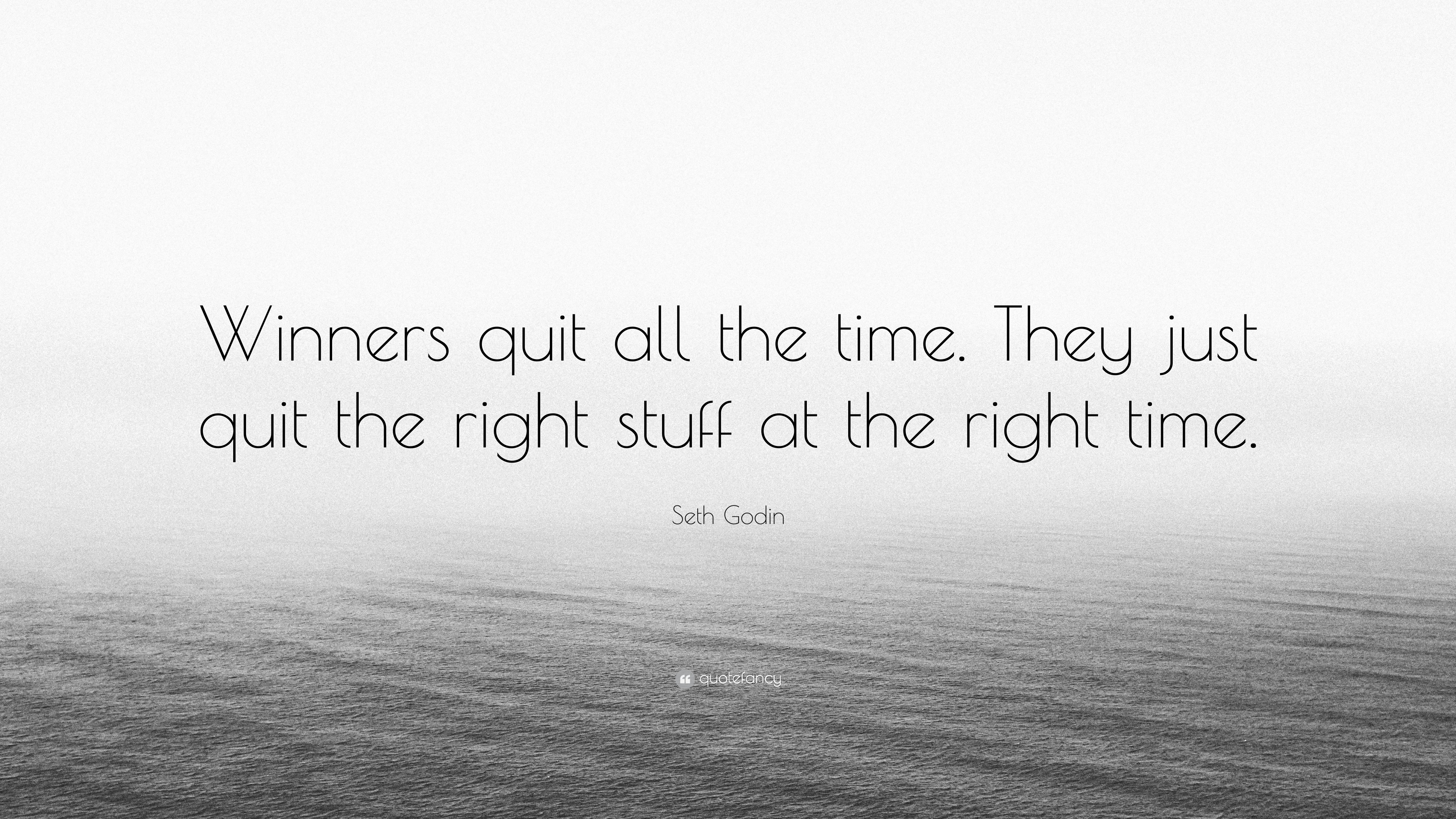 Seth Godin Quote: “Winners quit all the time. They just quit the right ...