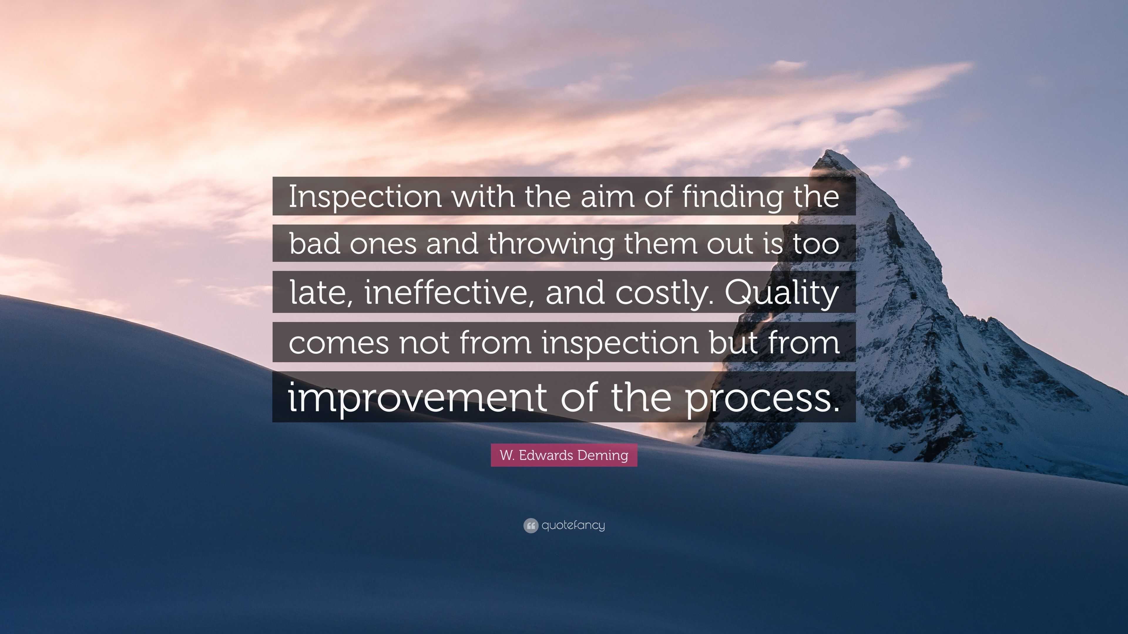 W. Edwards Deming Quote: “Inspection with the aim of finding the bad ...