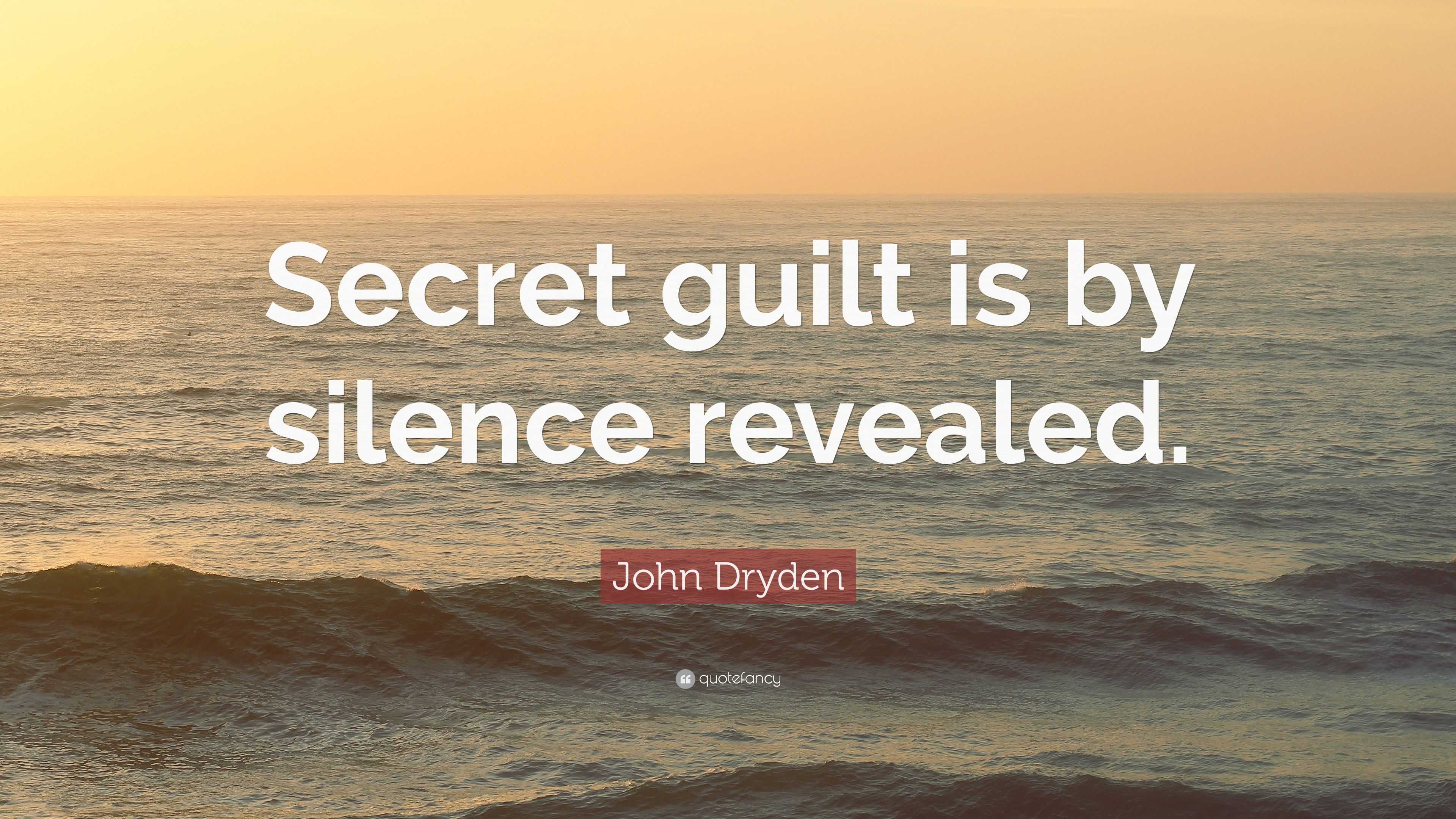 John Dryden Quote: “Secret guilt is by silence revealed.”