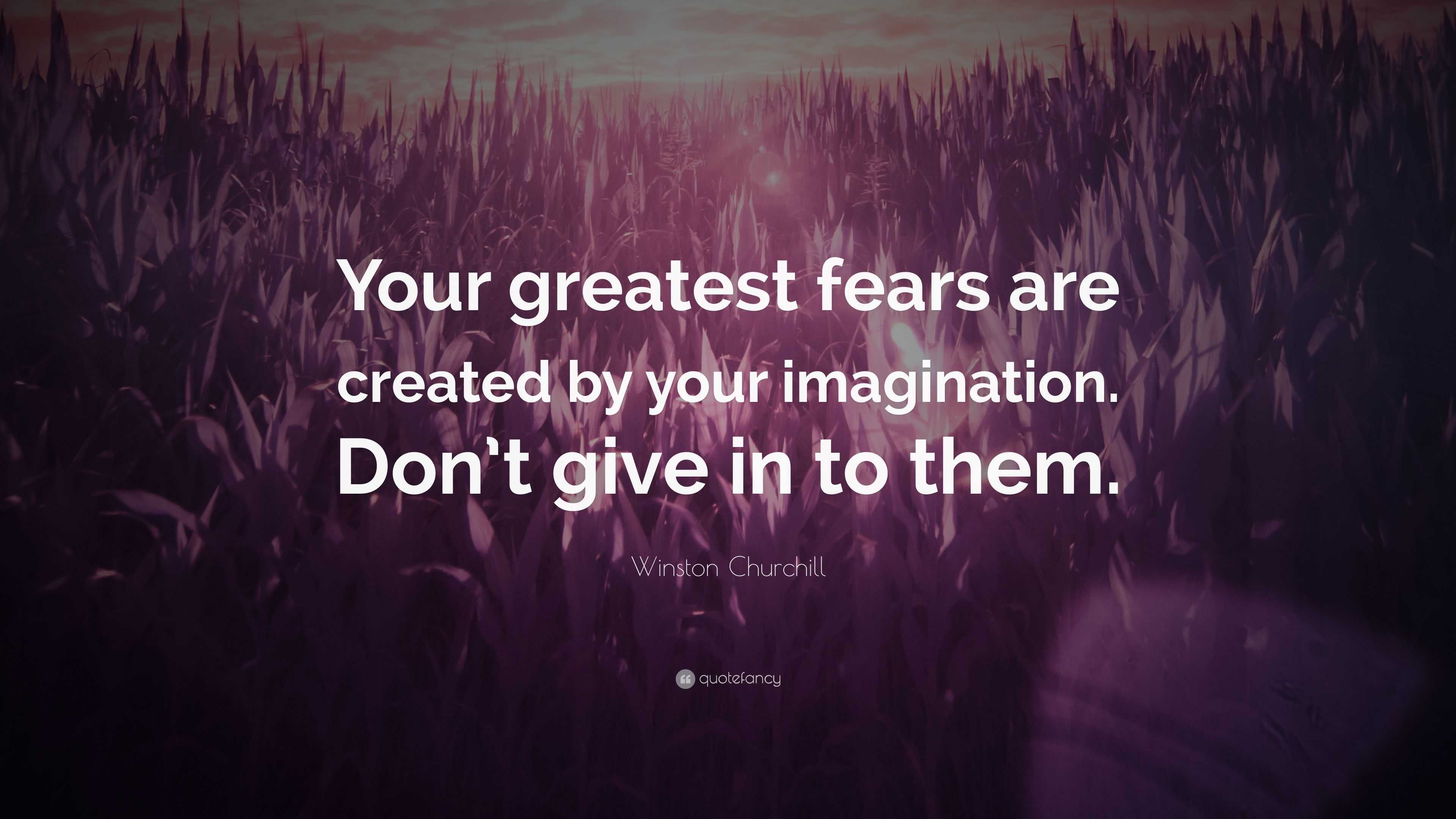 Winston Churchill Quote: “Your greatest fears are created by your ...