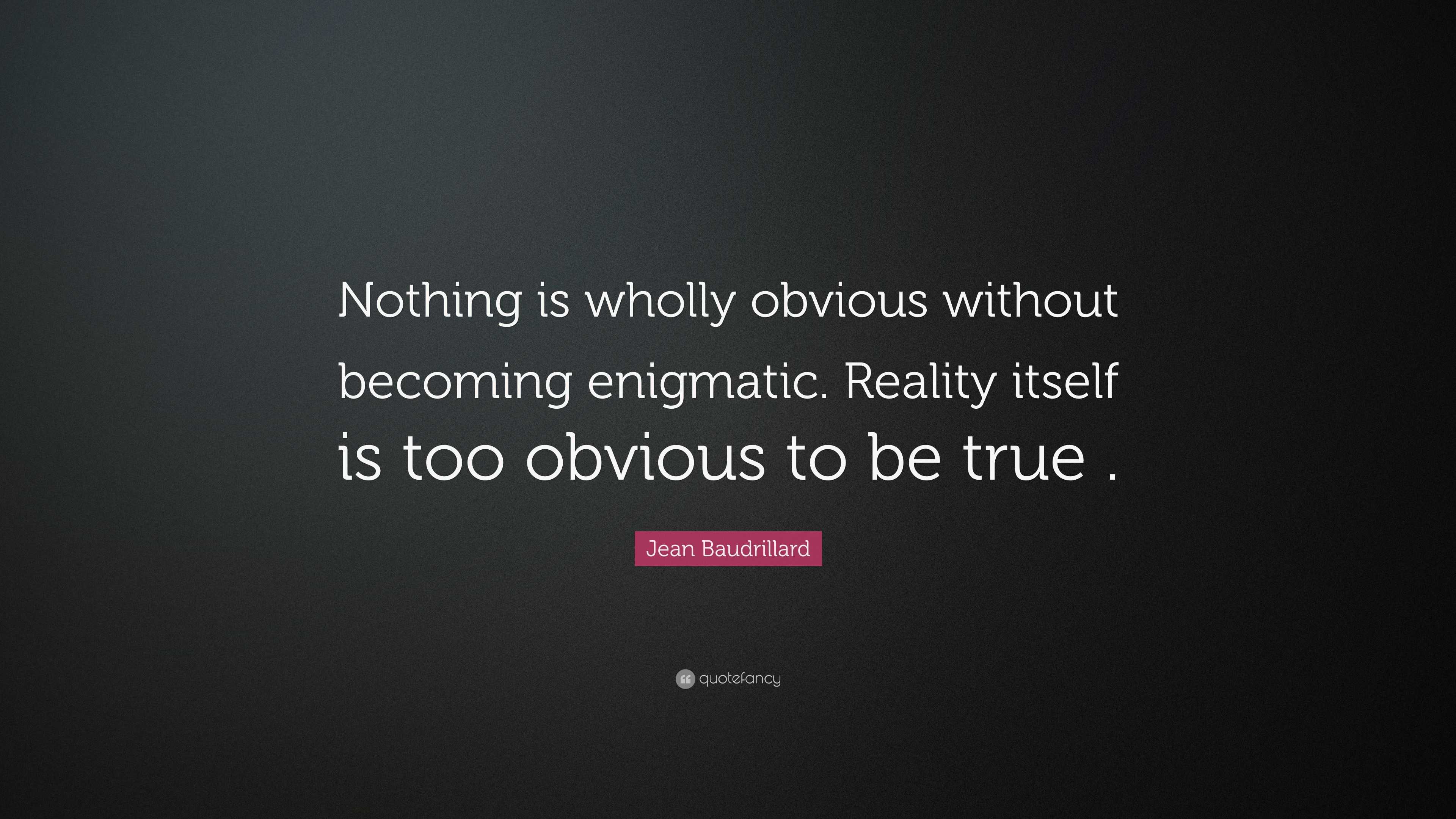 Jean Baudrillard Quote: “Nothing is wholly obvious without becoming ...