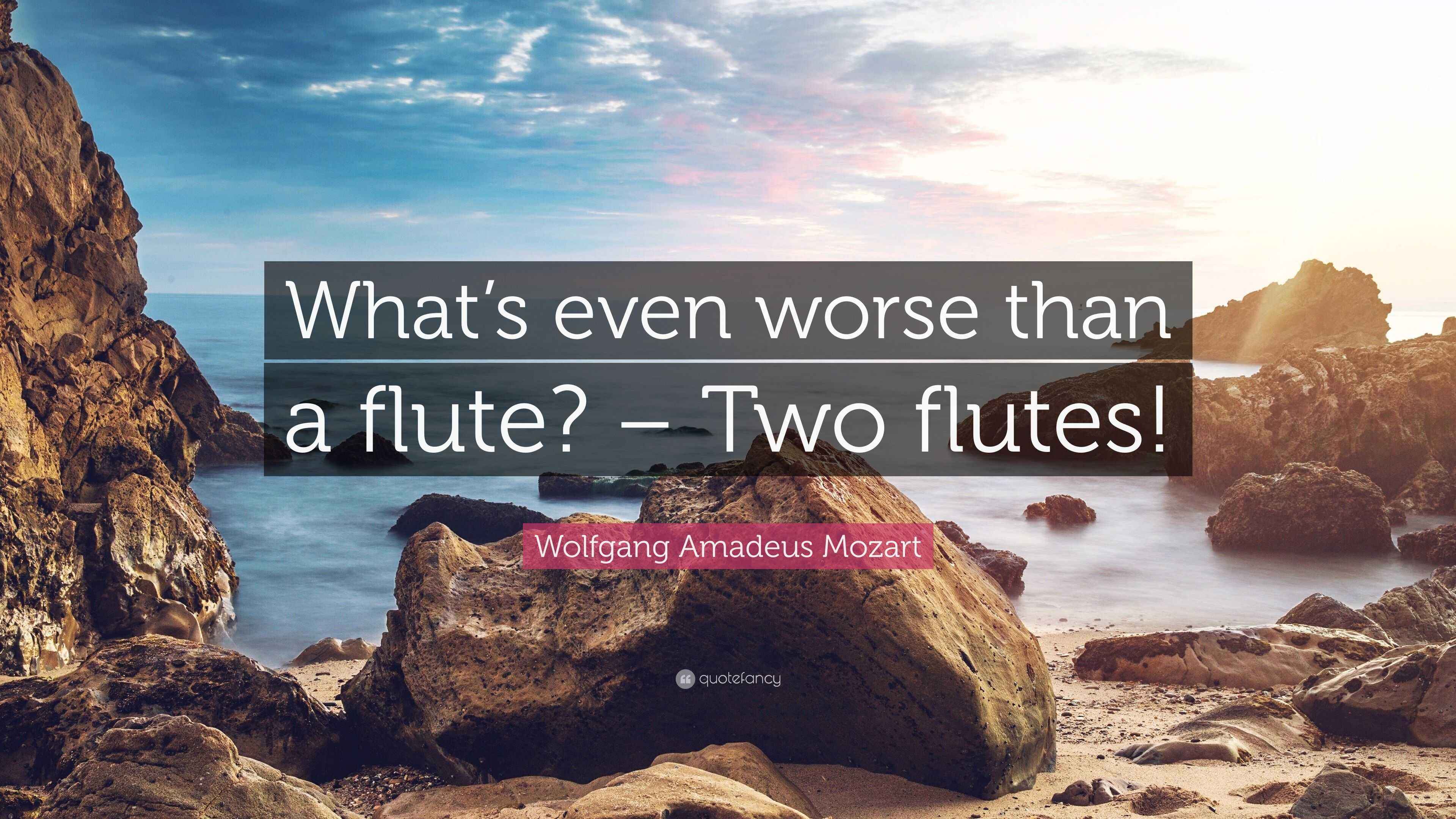 Wolfgang Amadeus Mozart Quote: “What’s even worse than a flute? – Two ...