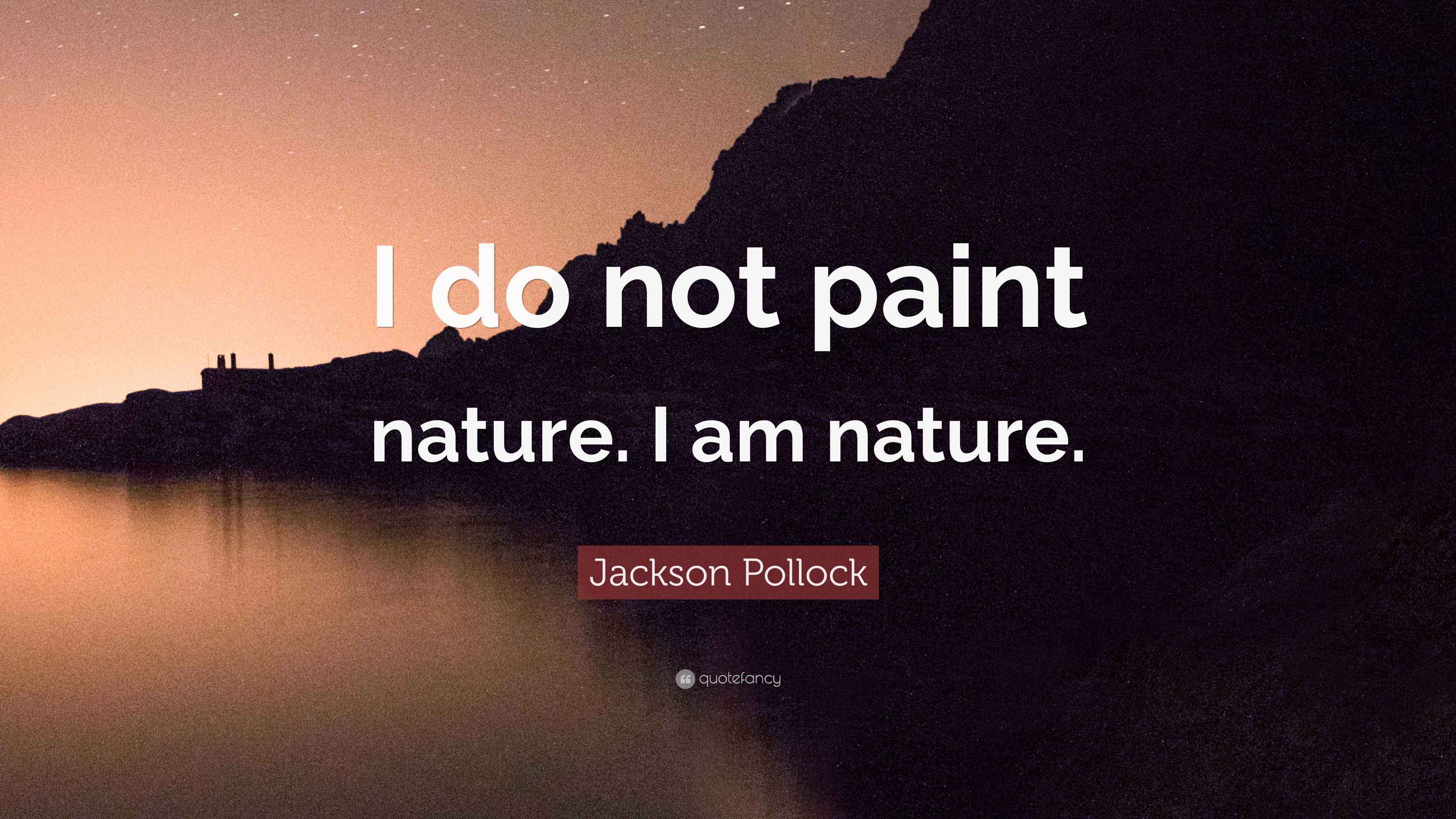 Jackson Pollock Quote: “I do not paint nature. I am nature.”