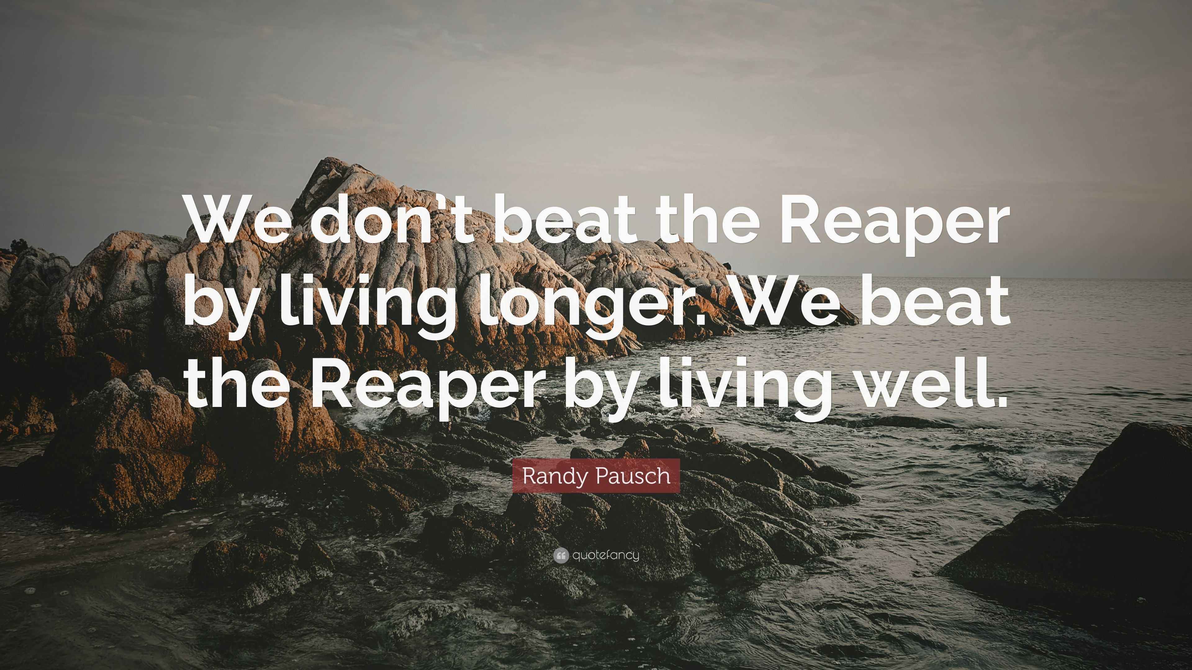 Randy Pausch Quote: “We don’t beat the Reaper by living longer. We beat ...