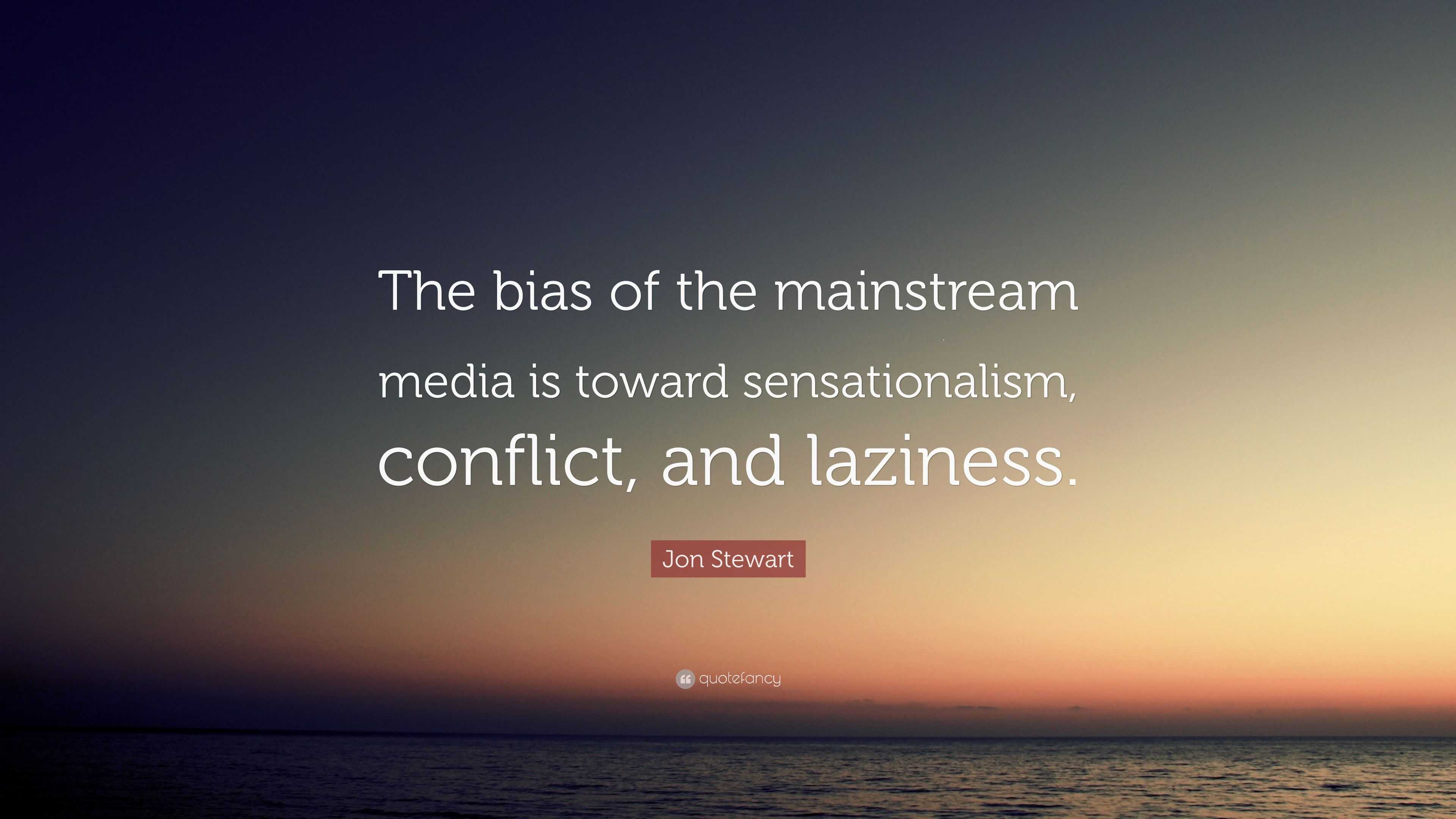 Jon Stewart Quote: “The bias of the mainstream media is toward ...