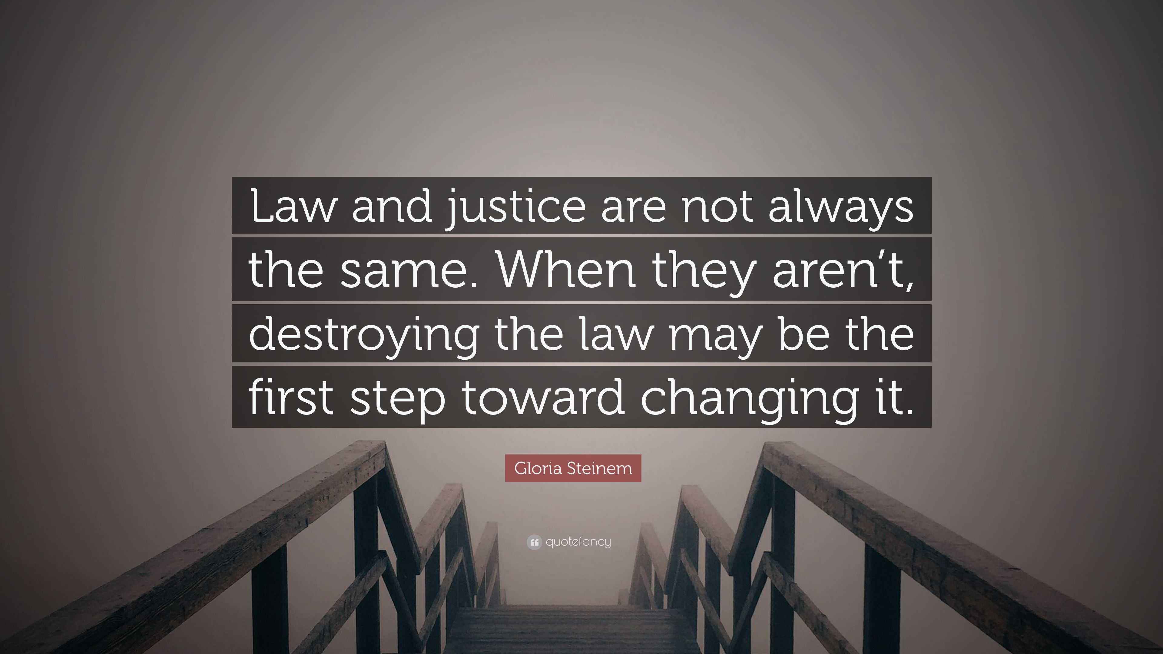 Gloria Steinem Quote: “Law and justice are not always the same. When ...