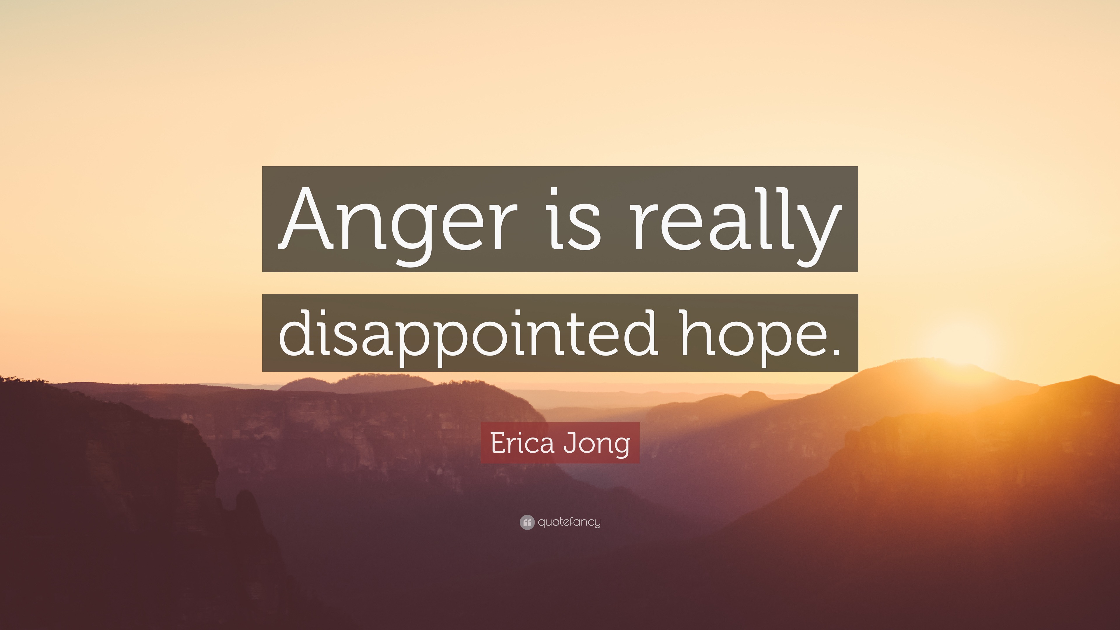 Erica Jong Quote: “Anger is really disappointed hope.”