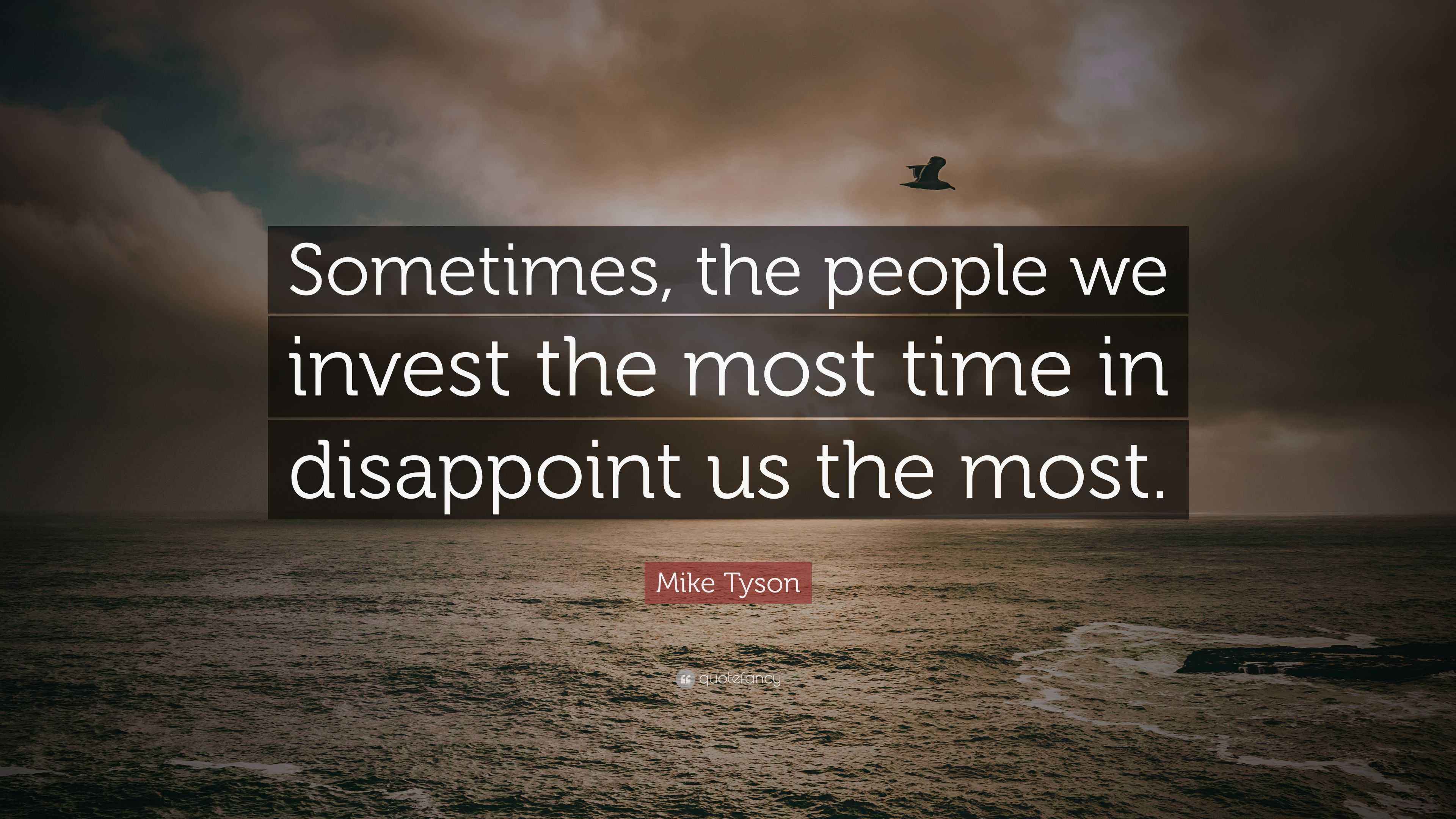 Mike Tyson Quote: “Sometimes, the people we invest the most time in ...