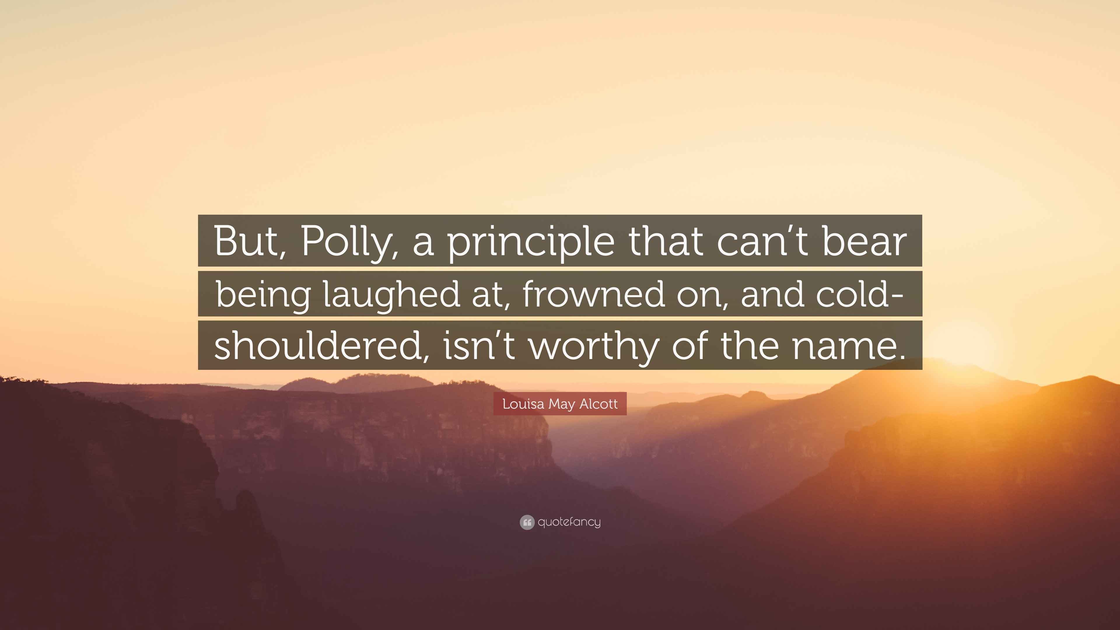 Louisa May Alcott Quote: “But, Polly, a principle that can’t bear being ...