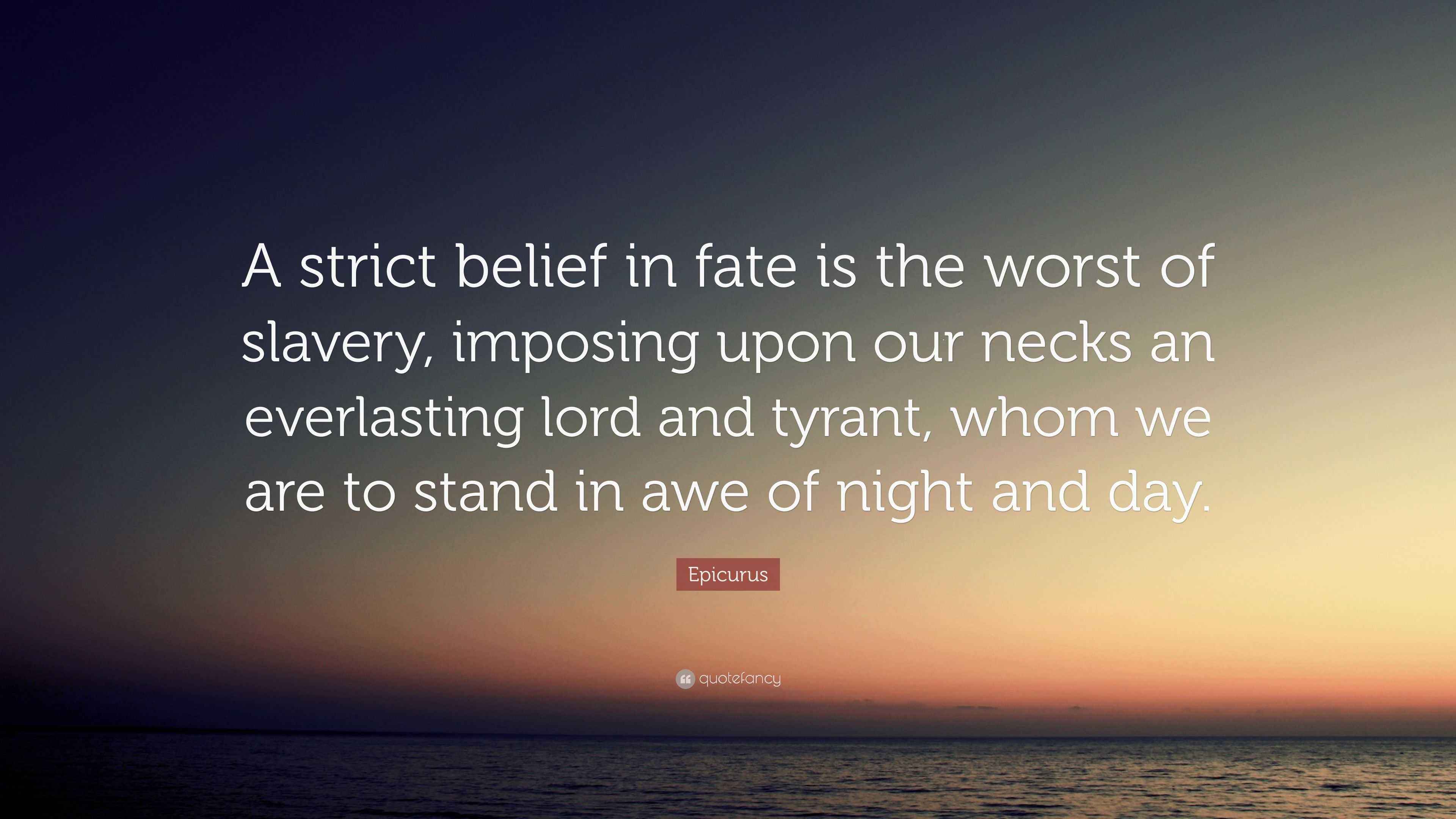 Epicurus Quote: “A strict belief in fate is the worst of slavery ...