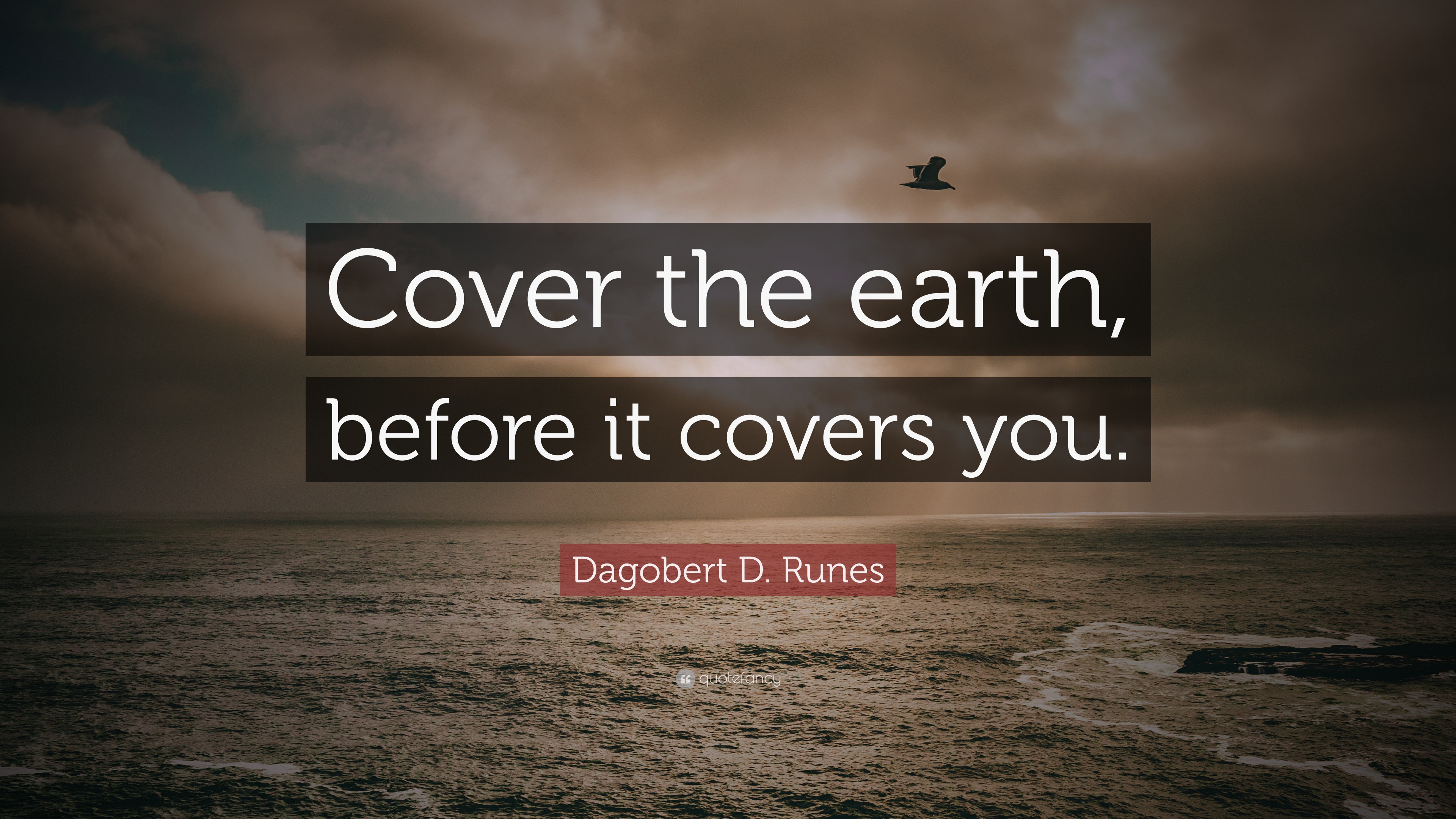 Dagobert D. Runes Quote: “Cover the earth, before it covers you.”
