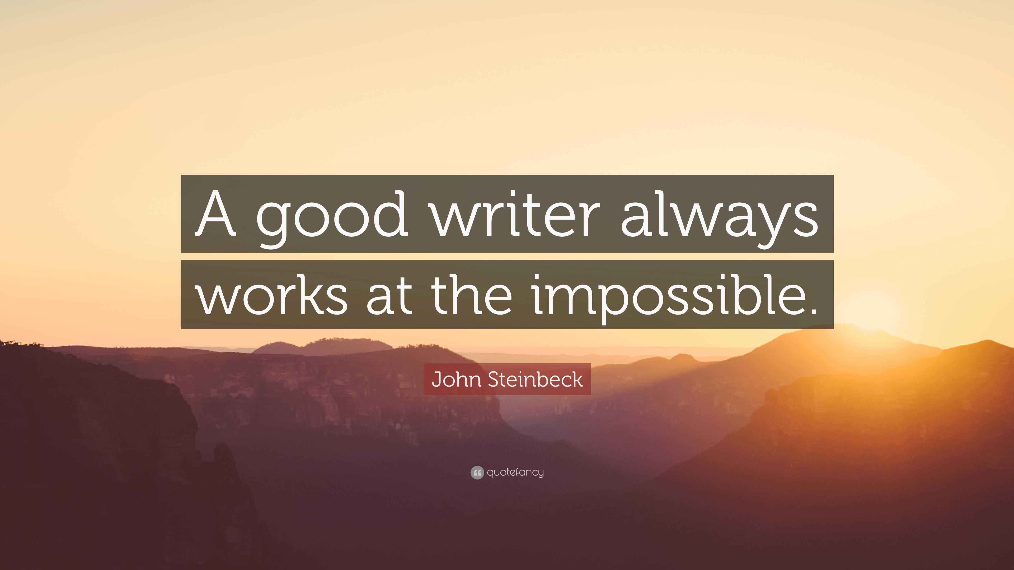 John Steinbeck Quote: “A good writer always works at the impossible.”