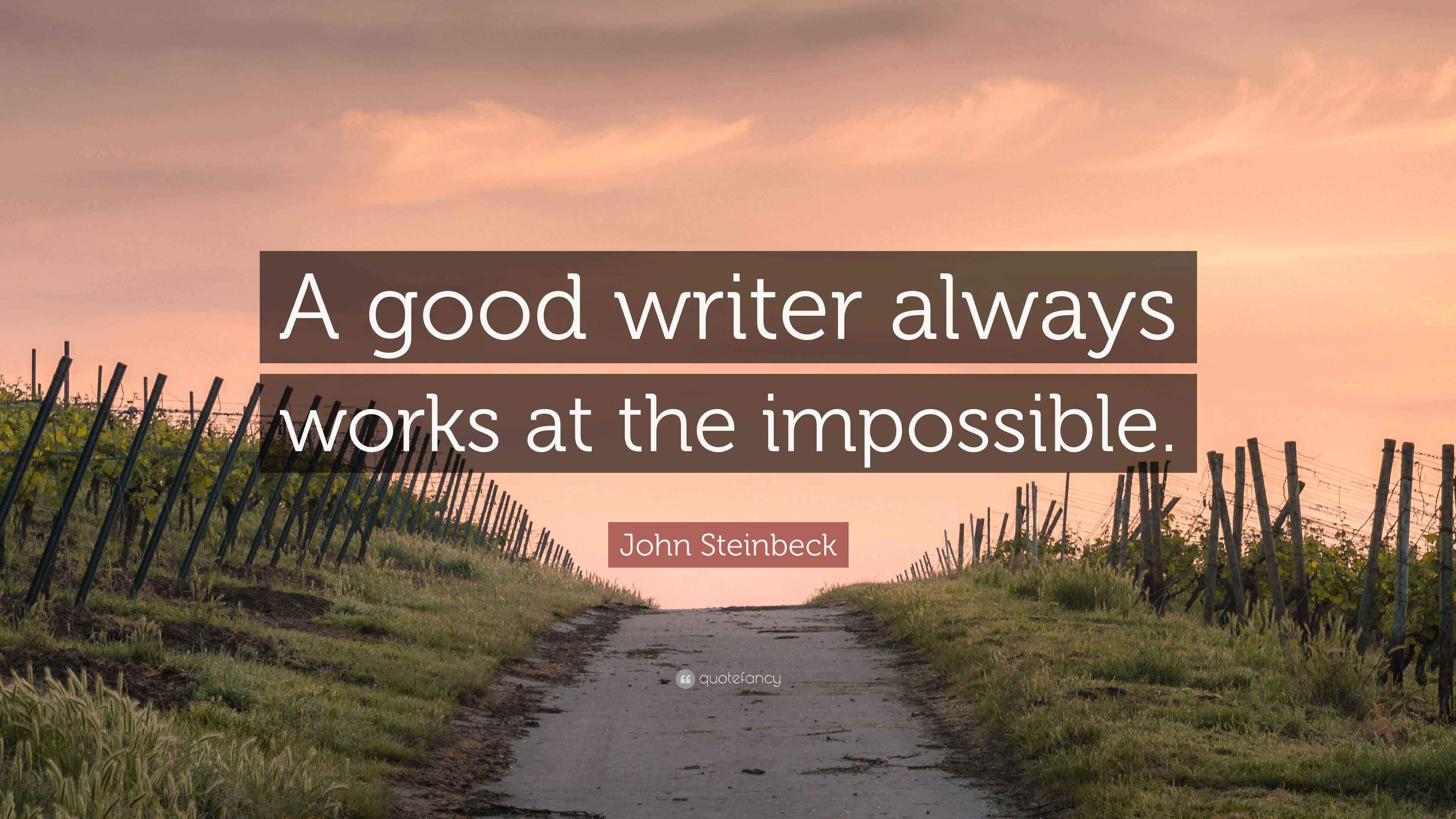 John Steinbeck Quote: “A good writer always works at the impossible.”