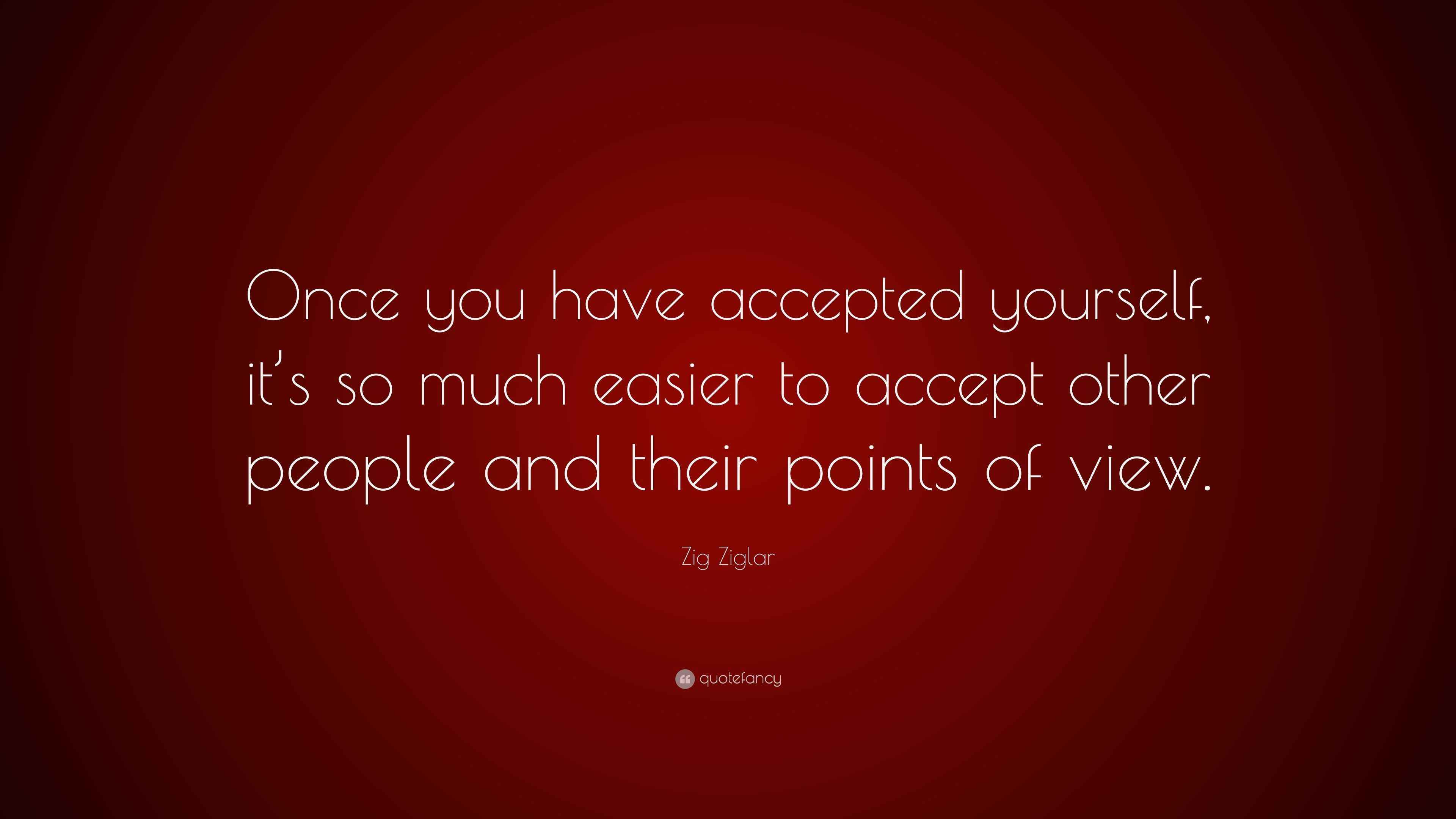 Zig Ziglar Quote: “Once you have accepted yourself, it’s so much easier ...