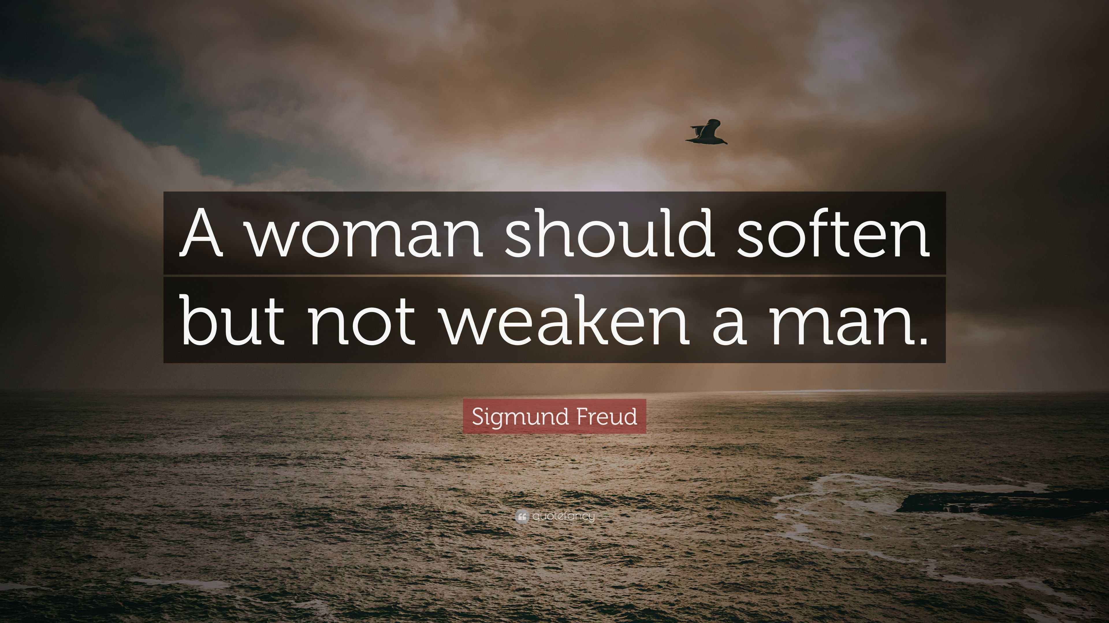 Sigmund Freud Quote: “A woman should soften but not weaken a man.”