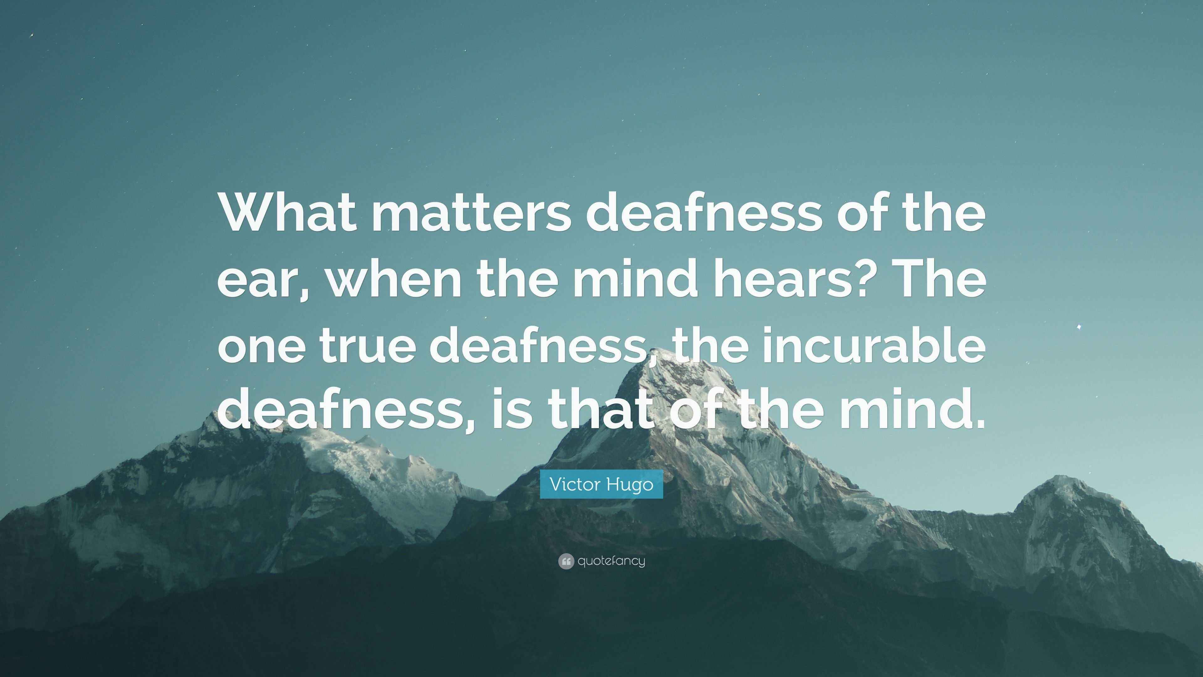 Victor Hugo Quote: “What matters deafness of the ear, when the mind ...