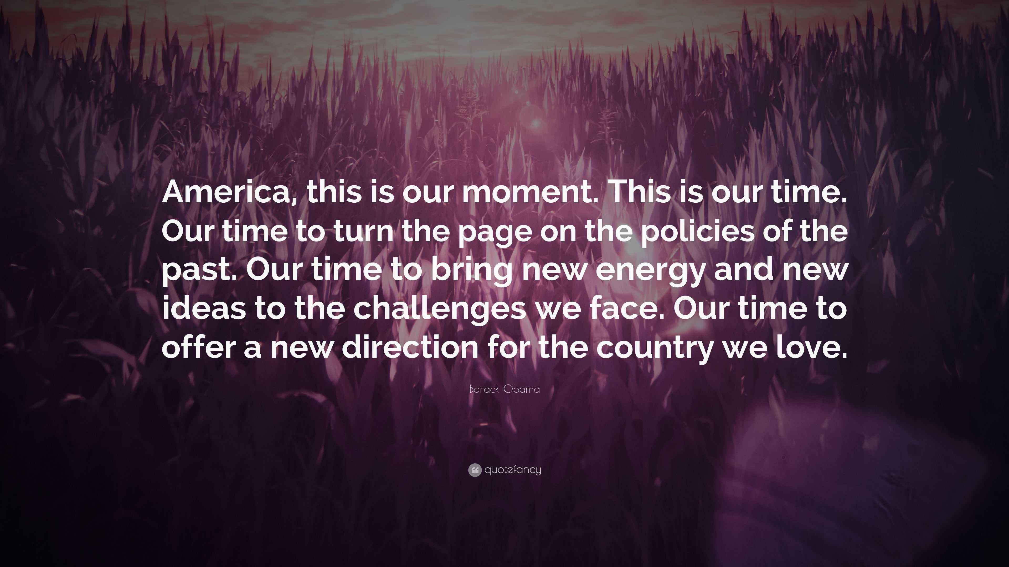 Barack Obama Quote: “America, this is our moment. This is our time. Our ...