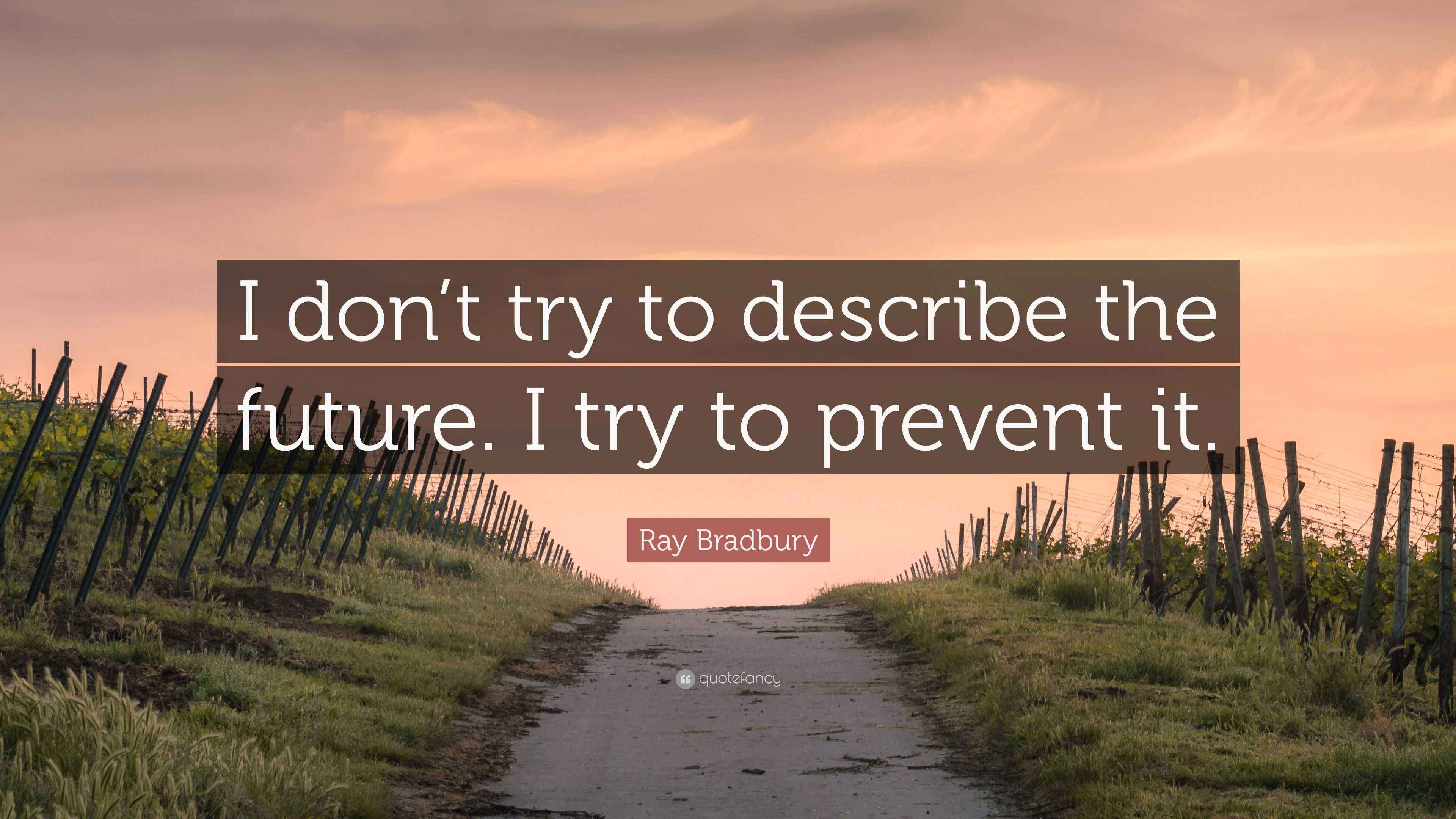 Ray Bradbury Quote: “I don’t try to describe the future. I try to ...