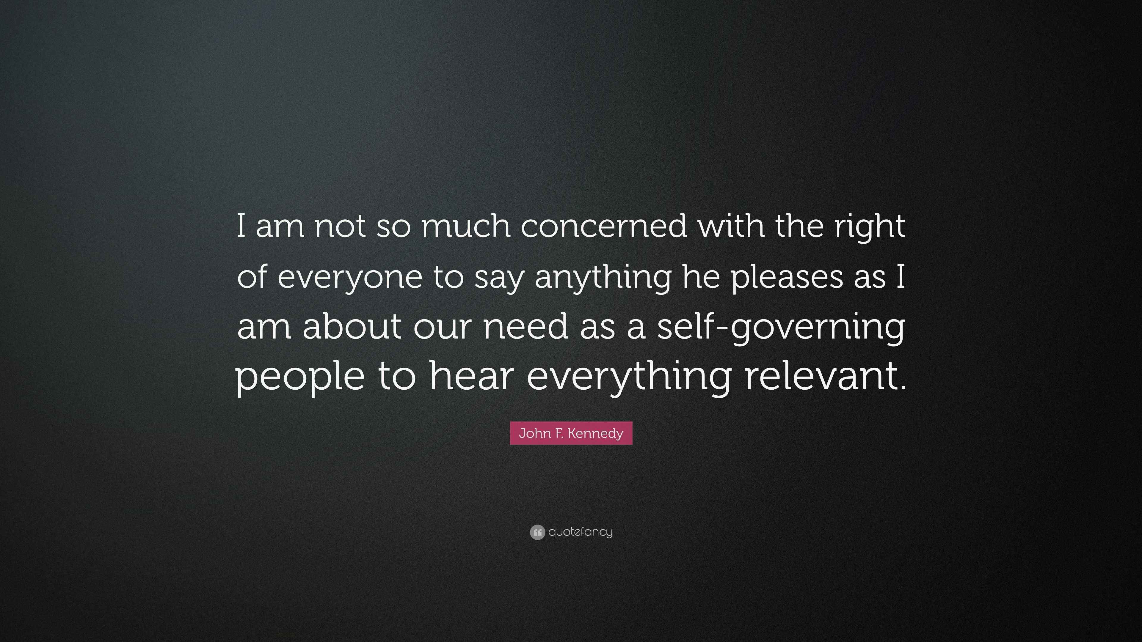 John F. Kennedy Quote: “I am not so much concerned with the right of ...