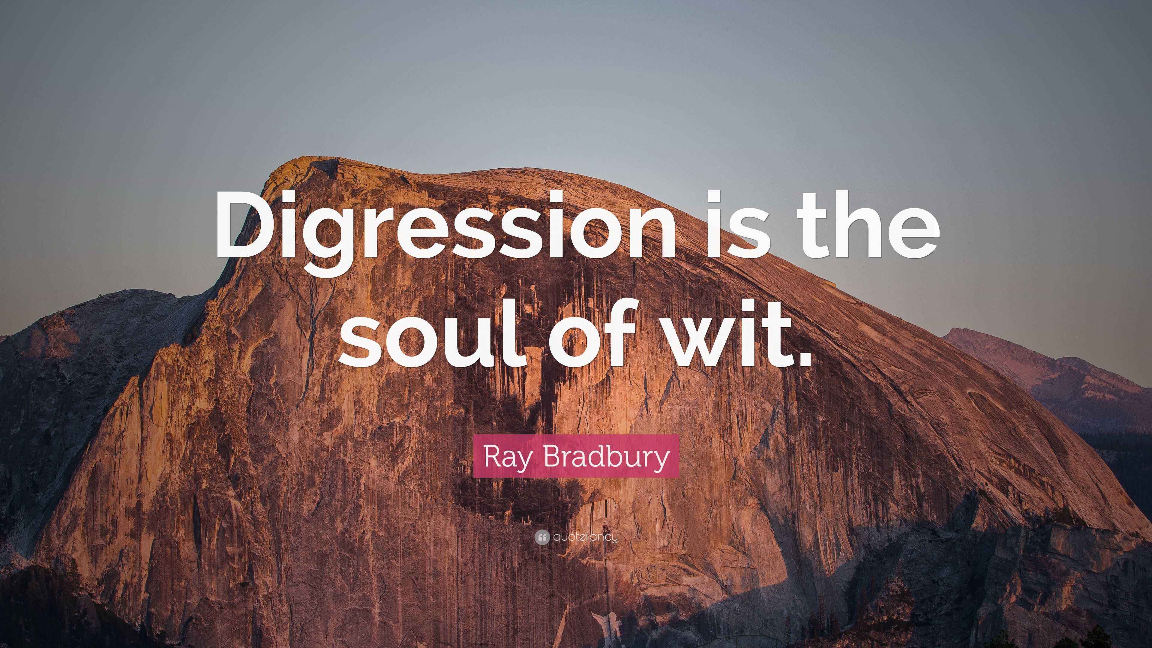 Ray Bradbury Quote: “Digression is the soul of wit.”