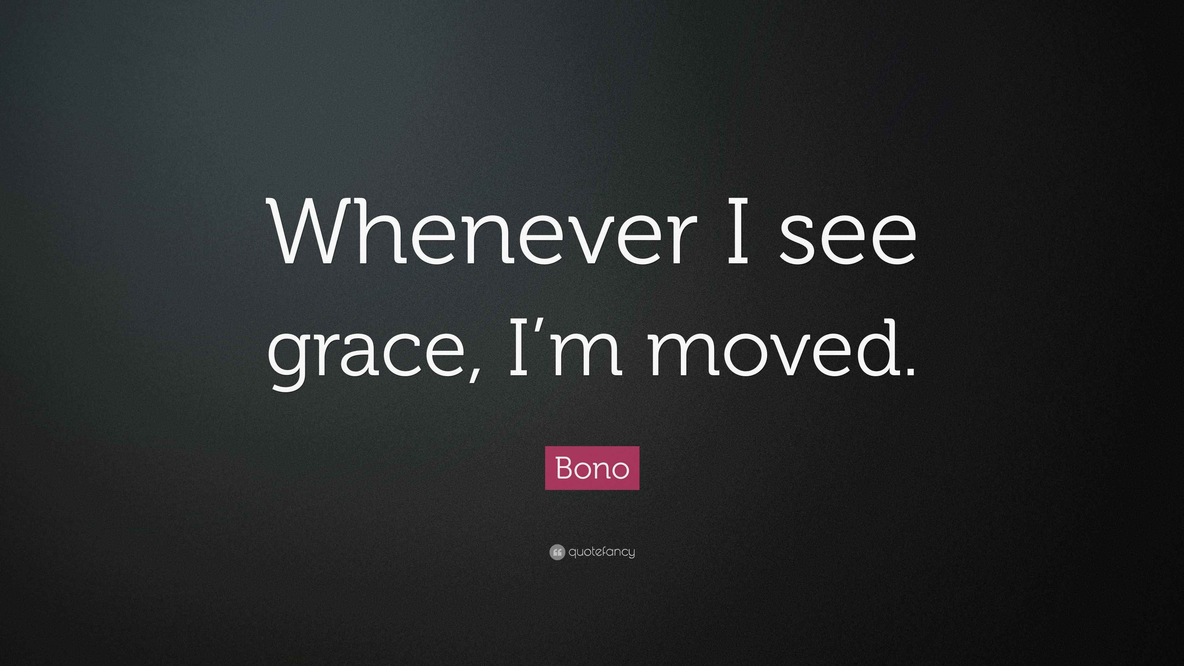 Bono Quote: “Whenever I see grace, I’m moved.”
