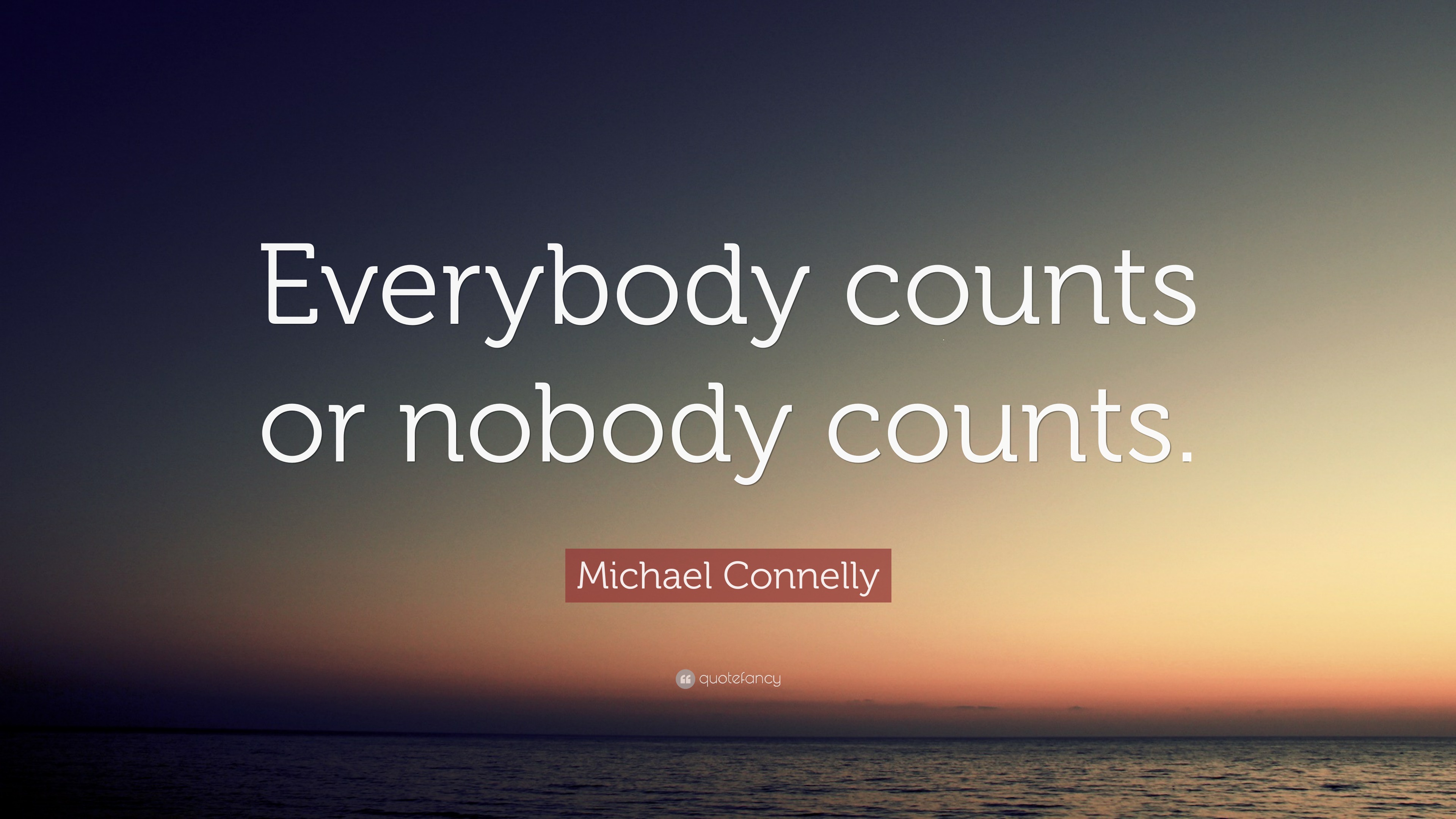Michael Connelly Quote: “Everybody counts or nobody counts.”