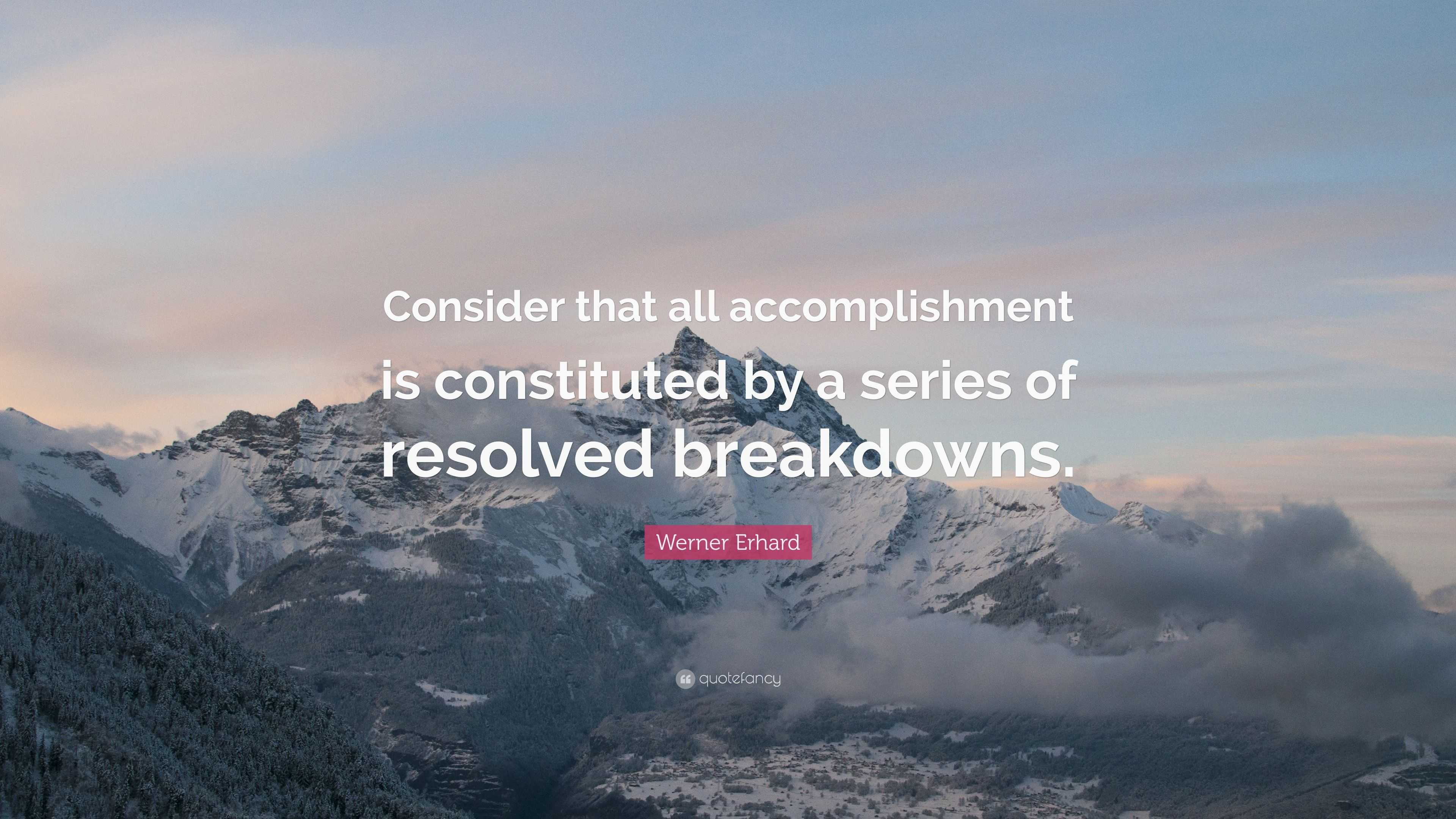 Werner Erhard Quote: “Consider that all accomplishment is constituted ...