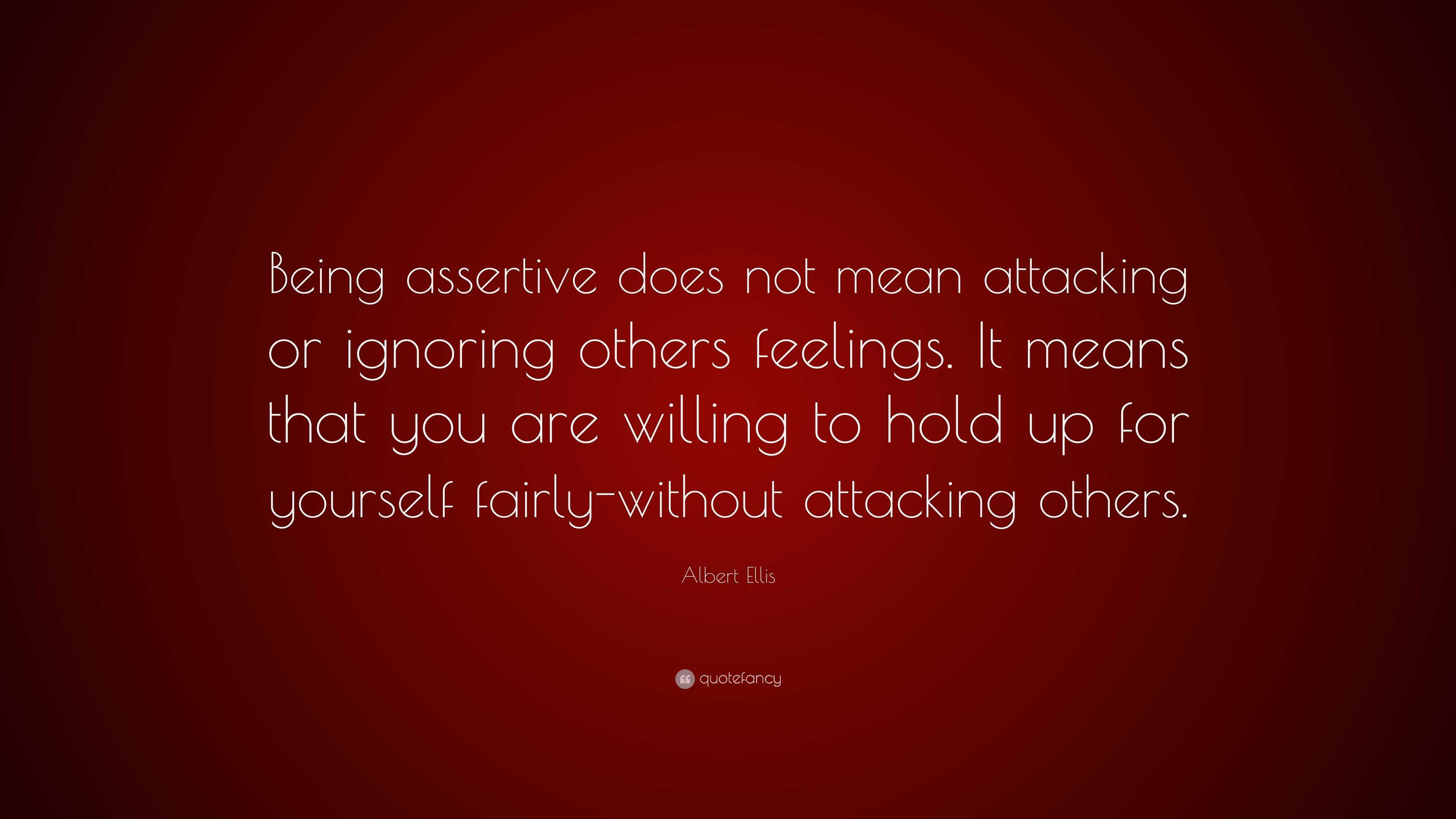 Albert Ellis Quote: “Being assertive does not mean attacking or ...