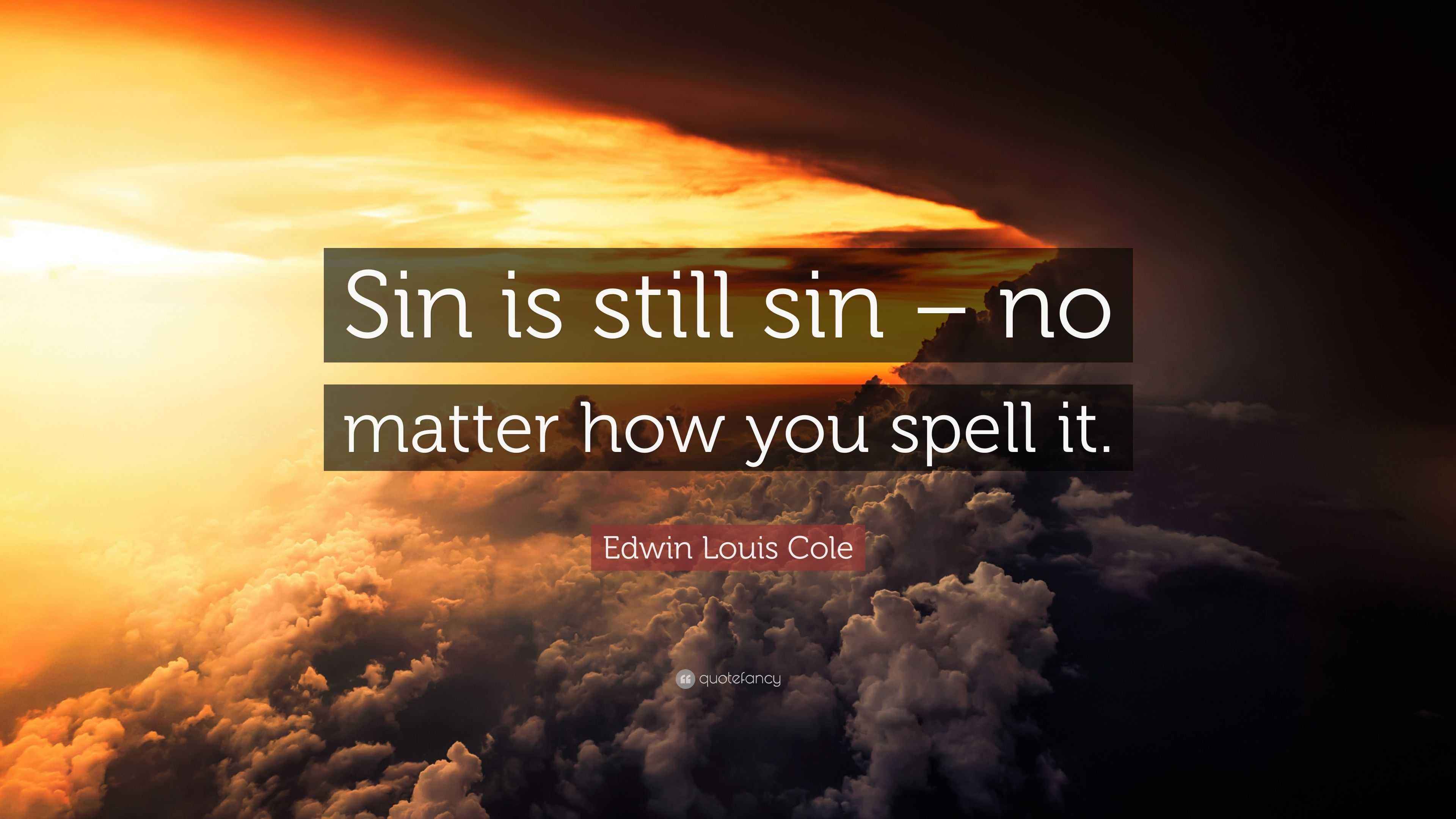 Edwin Louis Cole Quote: “Sin is still sin – no matter how you spell it.”