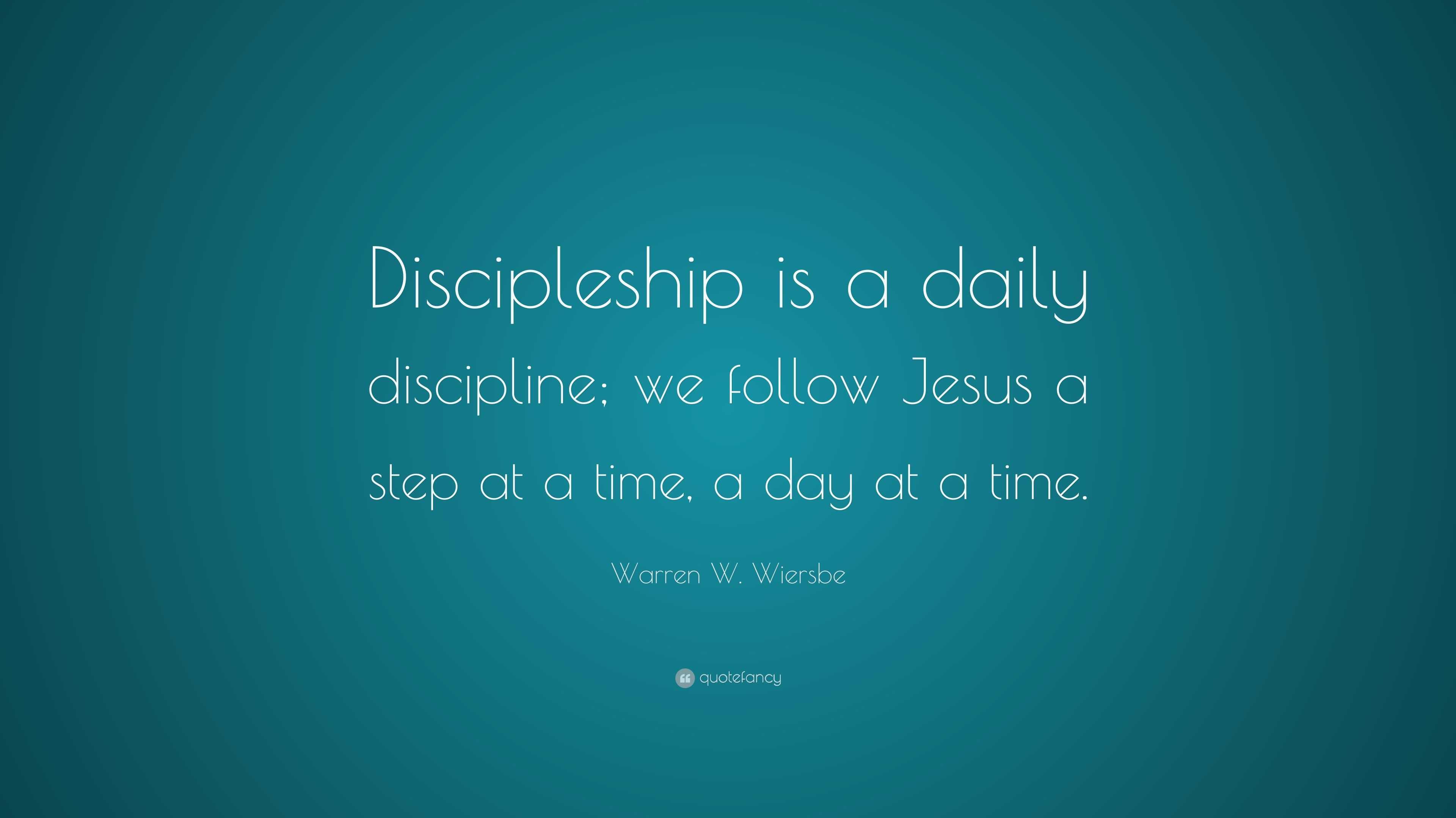 Warren W. Wiersbe Quote: “Discipleship is a daily discipline; we follow ...