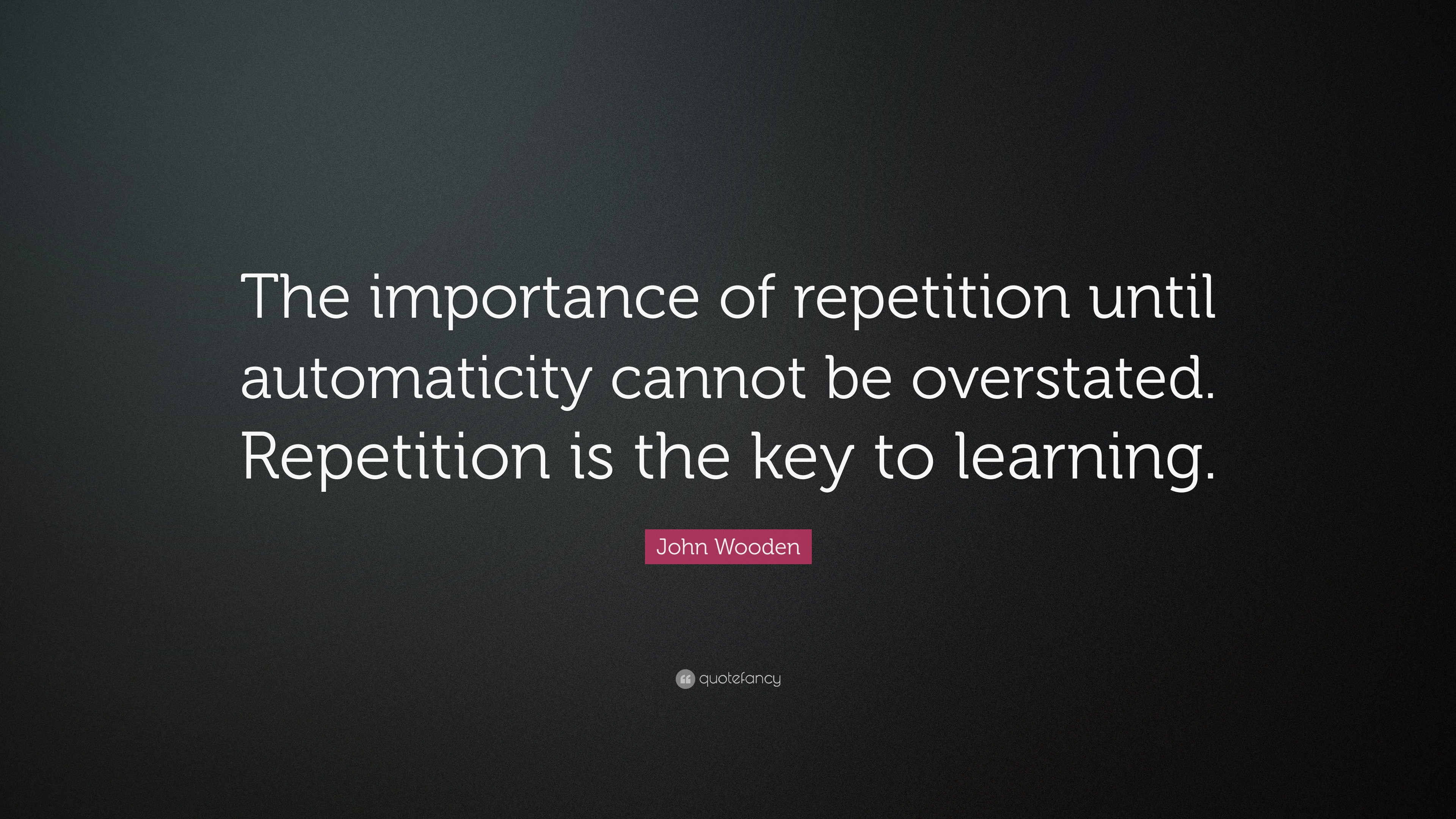 John Wooden Quote: “The importance of repetition until automaticity ...