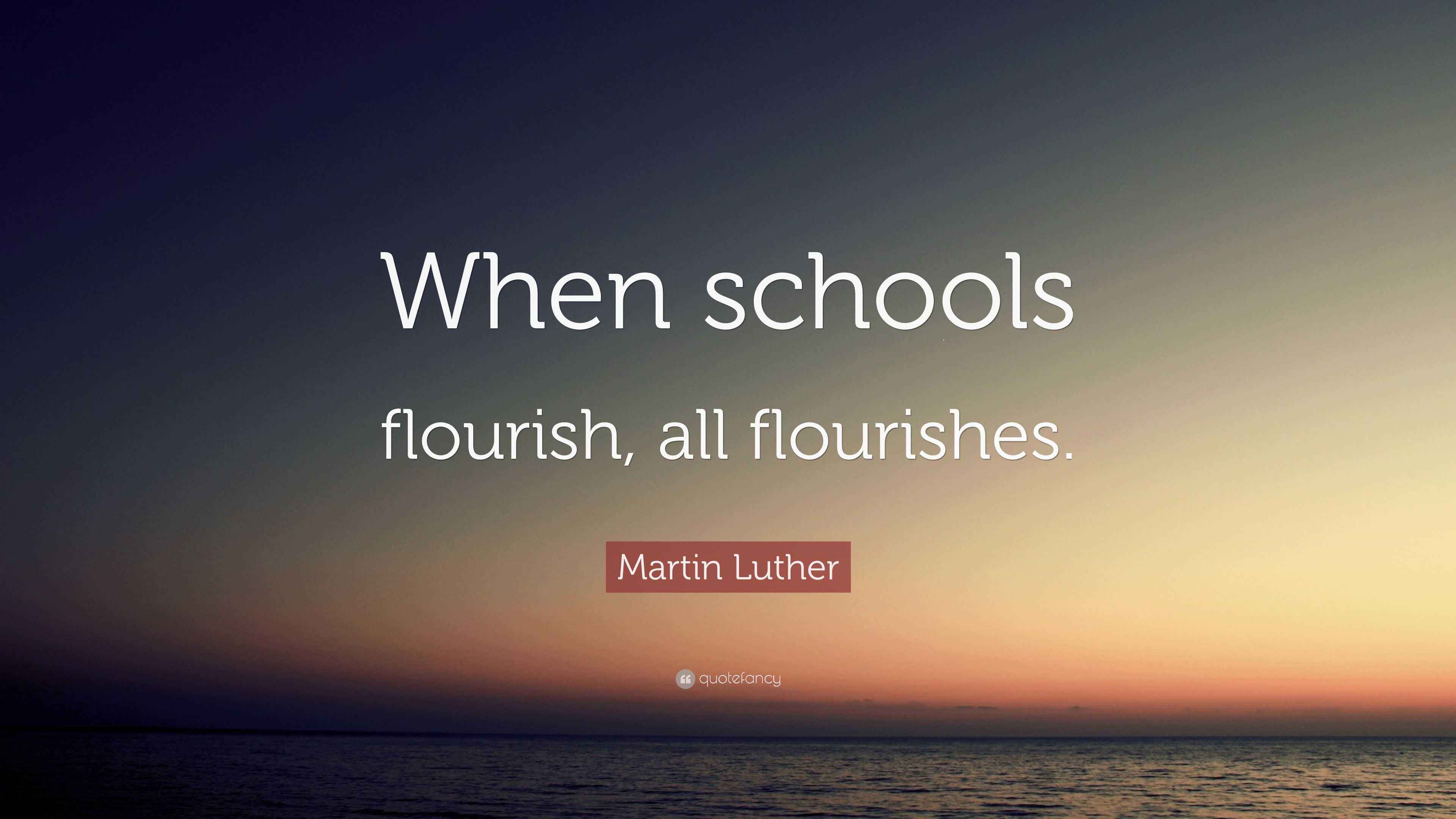 Martin Luther Quote: “When schools flourish, all flourishes.”